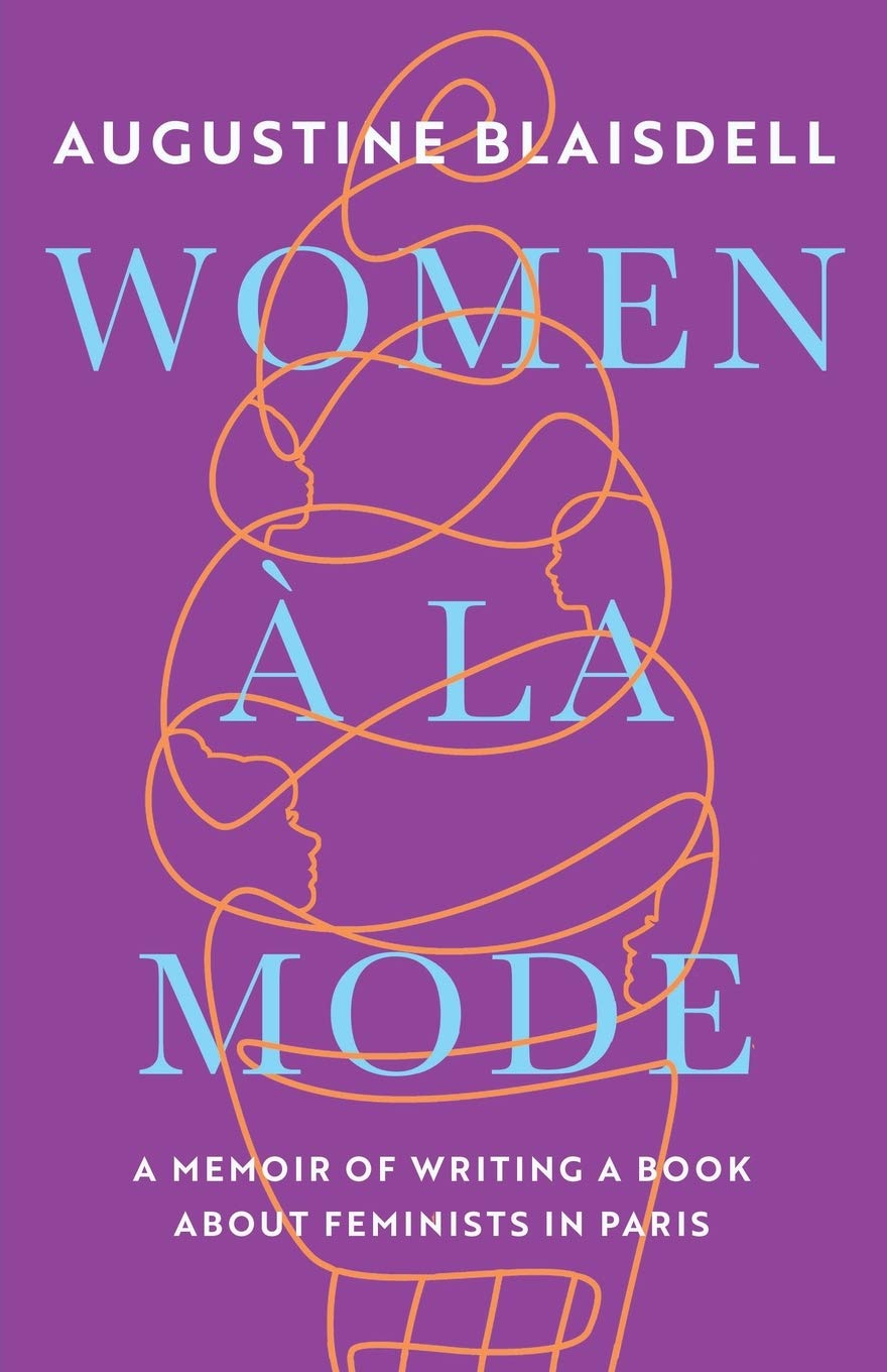WOMEN À LA MODE: A MEMOIR OF WRITING A BOOK ABOUT FEMINISTS IN PARIS by Augustine Blaisdell ...