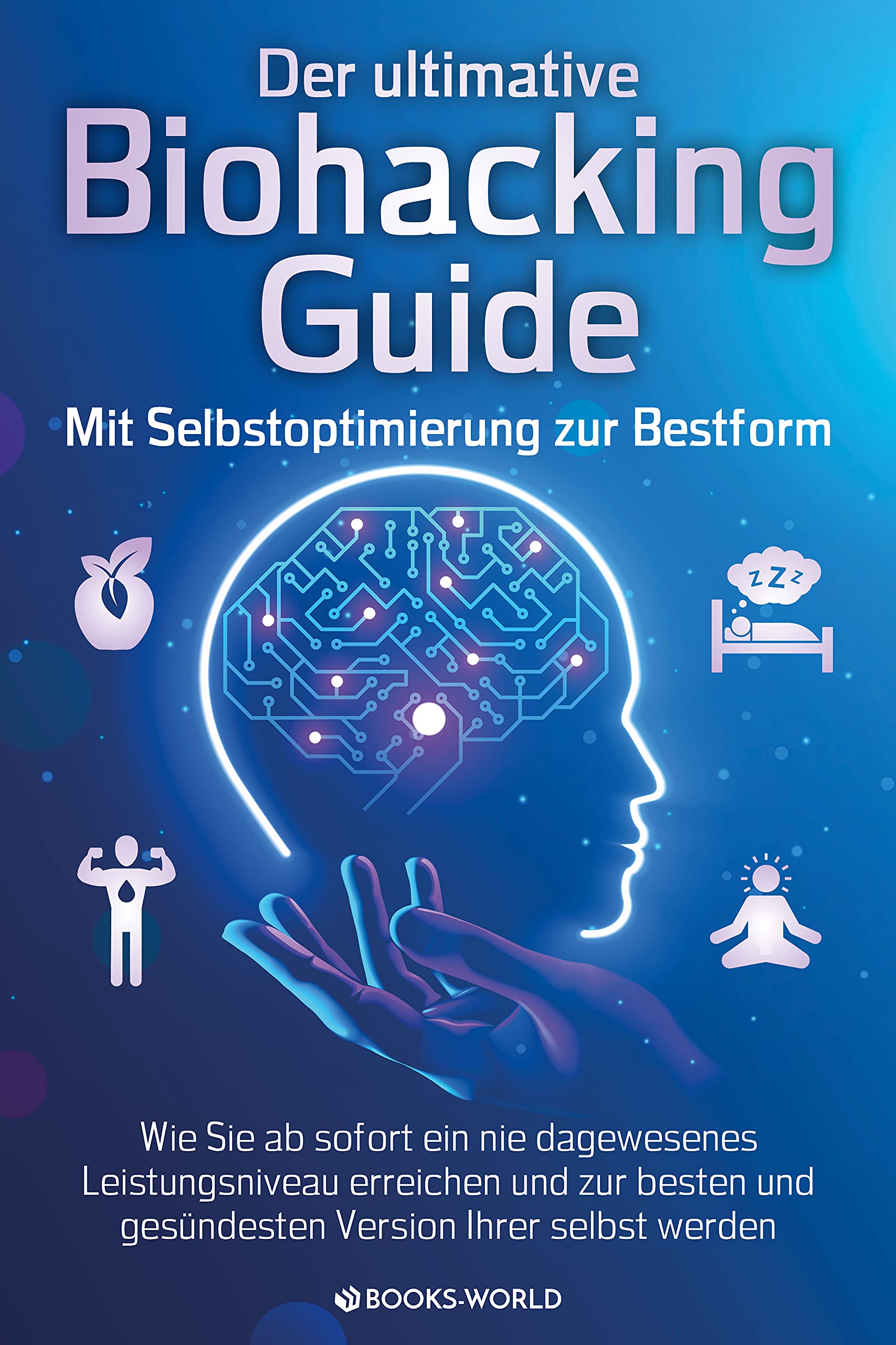 Der ultimative BIOHACKING GUIDE - Mit Selbstoptimierung zur Bestform ...