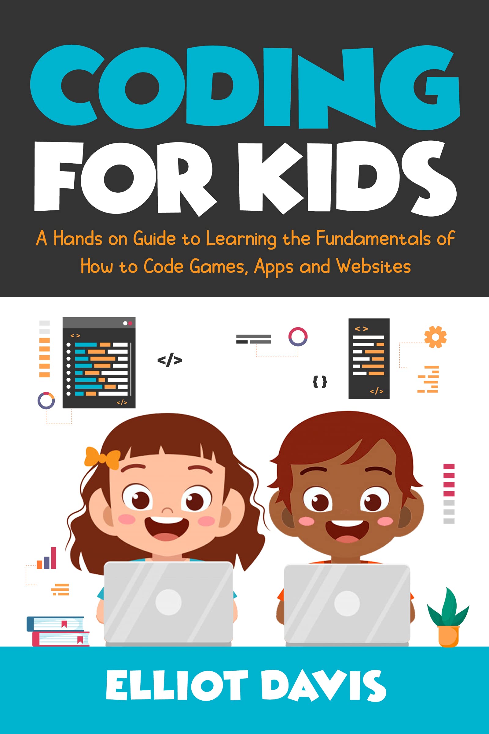 Coding for Kids: A Hands-on Guide to Learning the Fundamentals of How ...