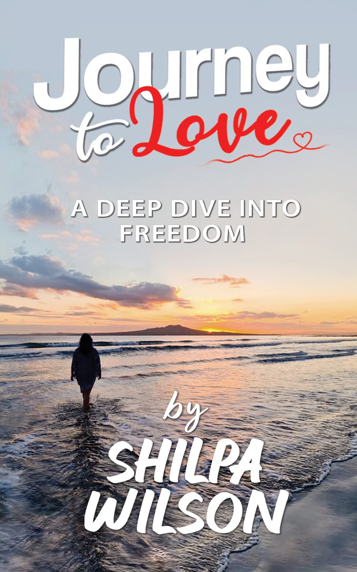 Journey to Love: A Deep Dive into Freedom by Shilpa Wilson | Goodreads