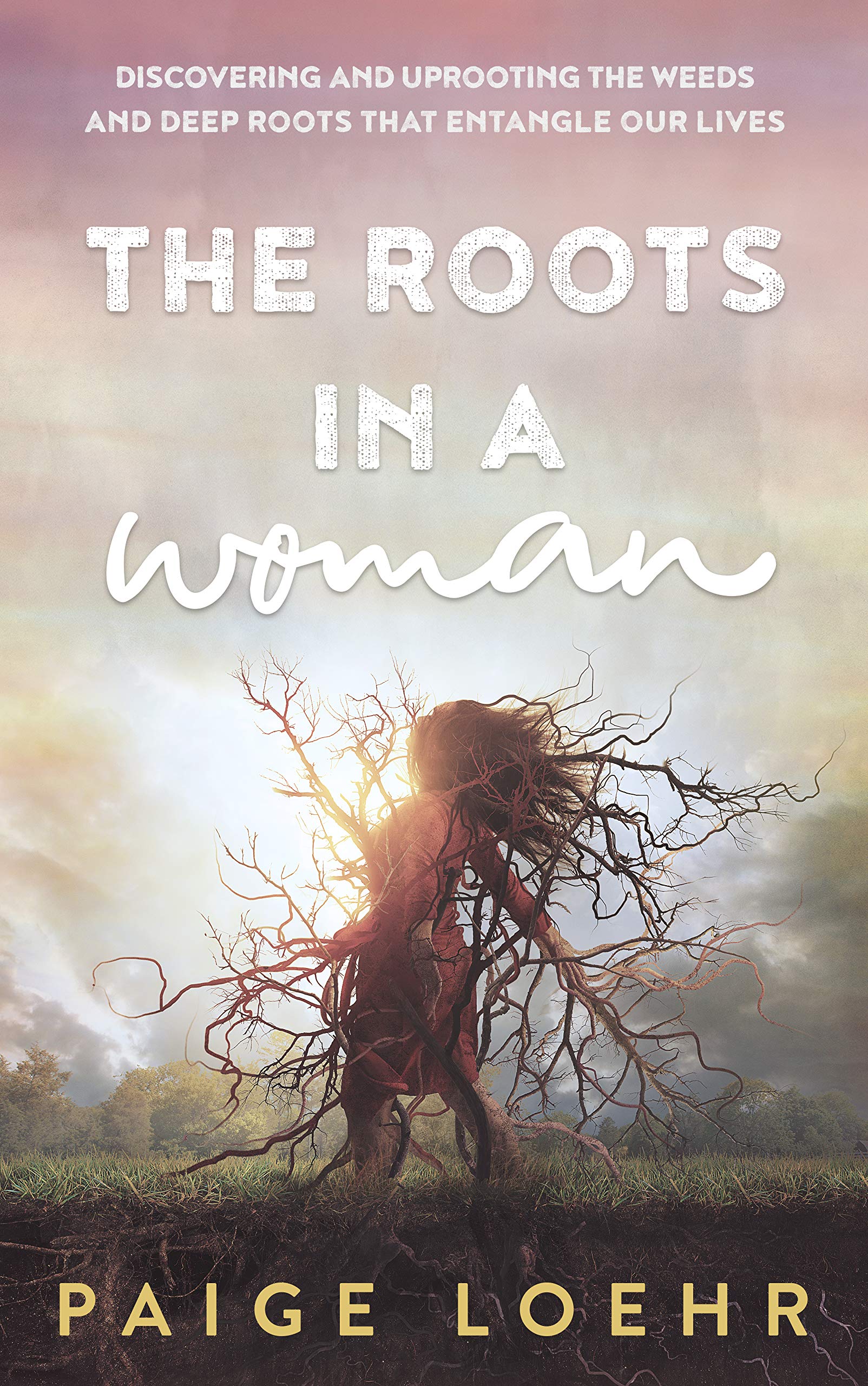 The Roots in a Woman: Discovering and uprooting the weeds and deep ...