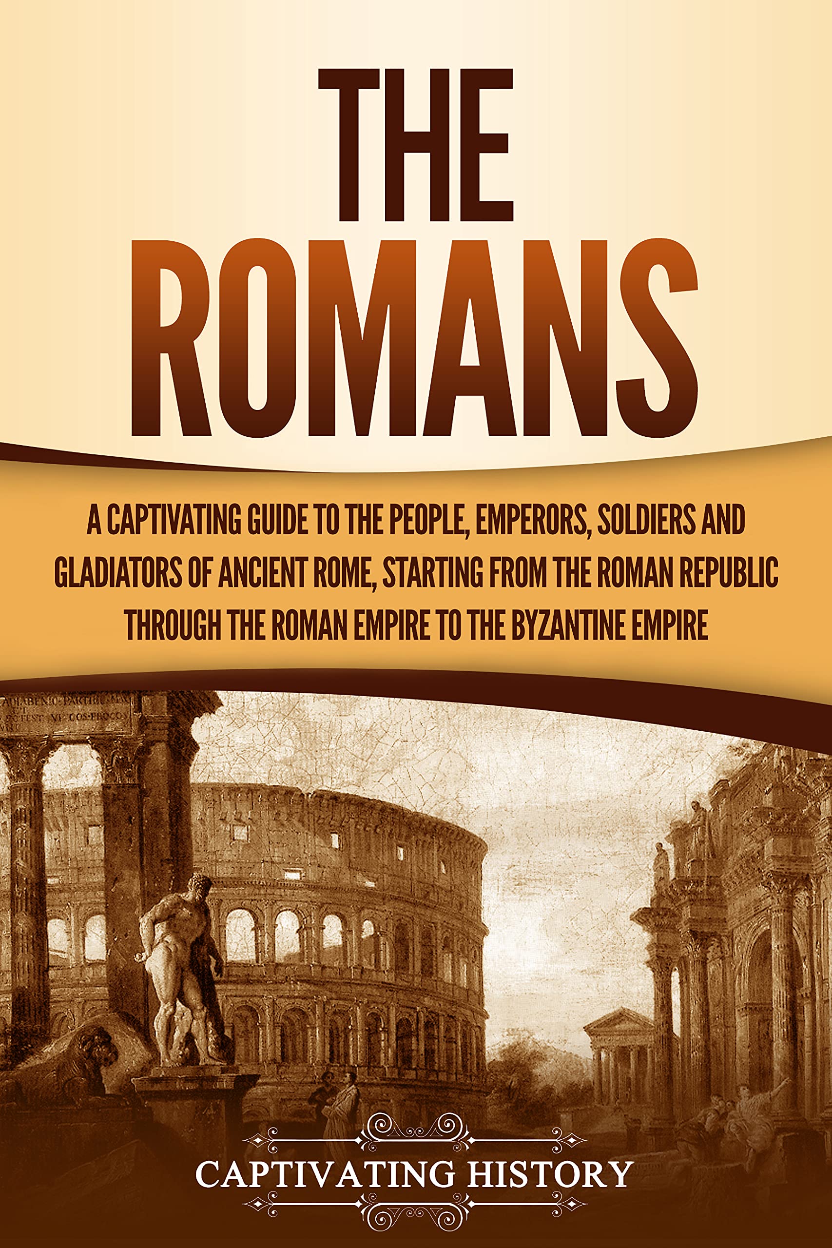 The Romans: A Captivating Guide to the People, Emperors, Soldiers and ...