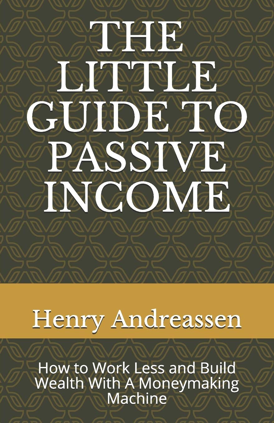 THE LITTLE GUIDE TO PASSIVE INCOME: How to Work Less and Build Wealth ...