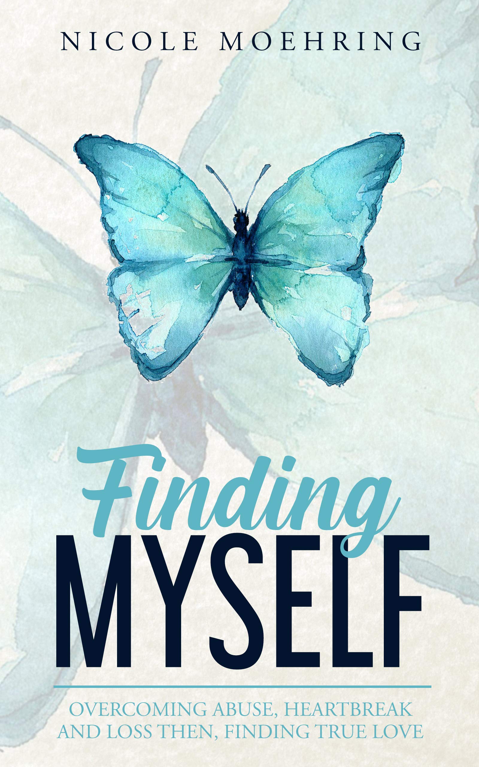 Finding Myself: Overcoming Abuse, Heartbreak and Loss Then, Finding True Love by Nicole Moehring ...
