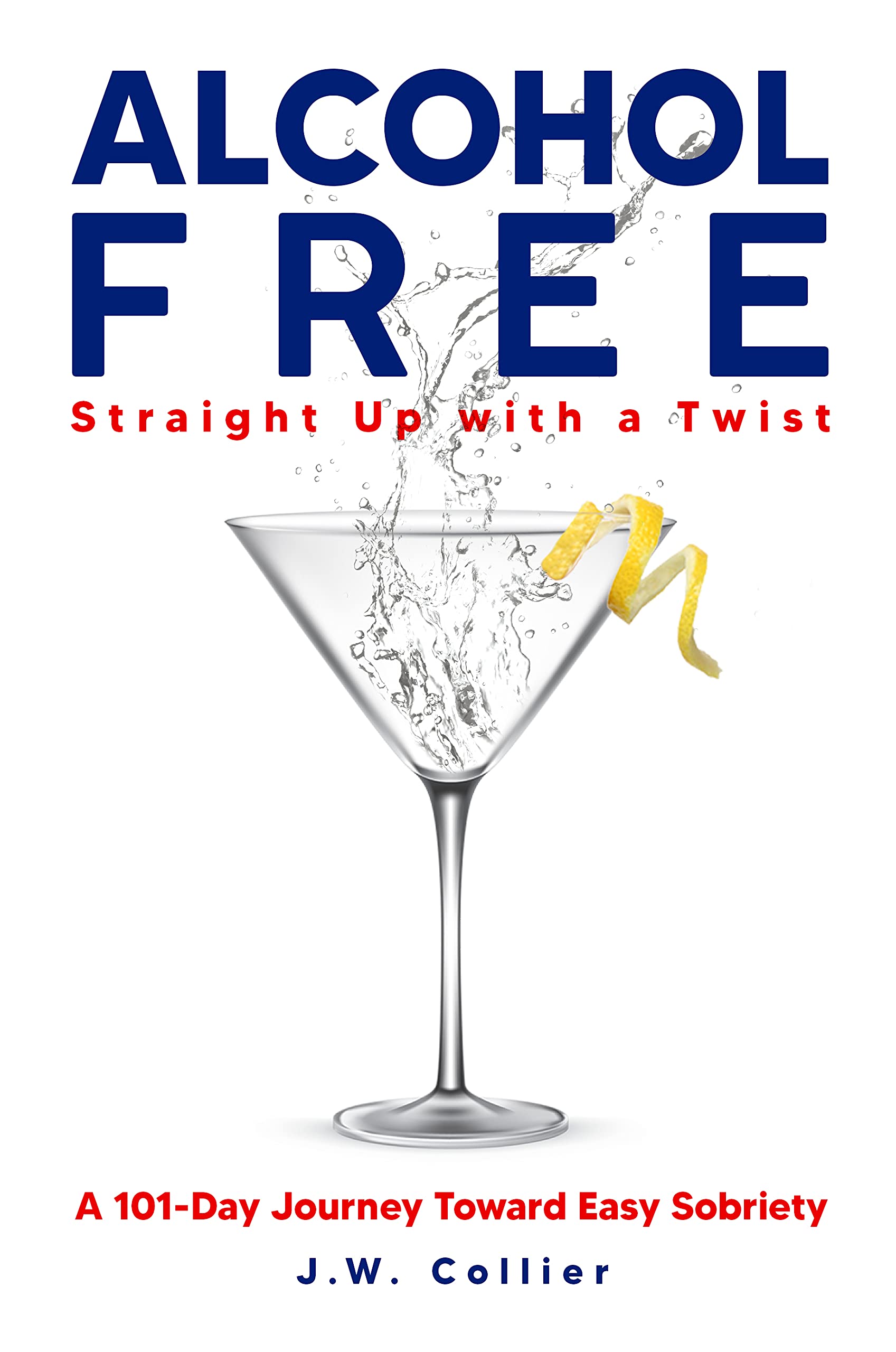 Alcohol Free Straight Up with a Twist: A 101-Day Journey Toward Easy ...
