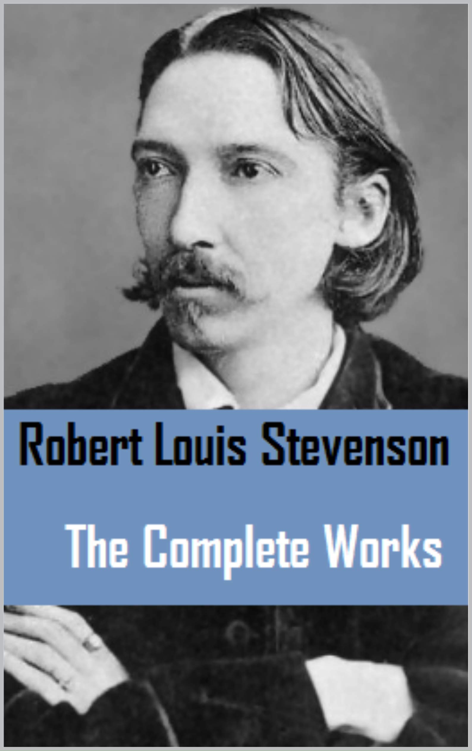 Robert Louis Stevenson : The Complete Works by Robert Louis Stevenson ...