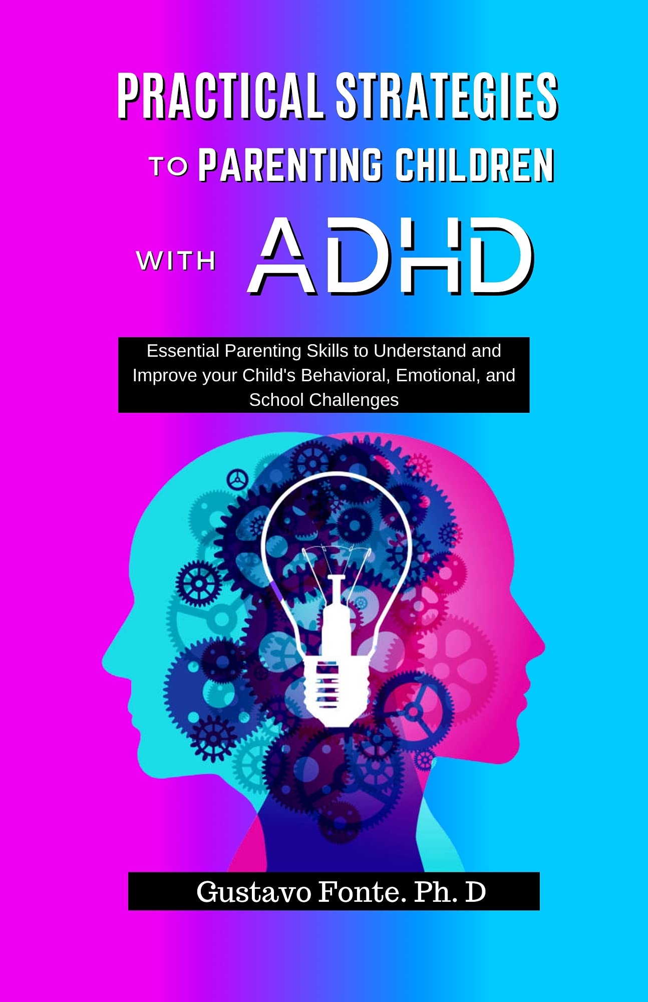 PRACTICAL STRATEGIES TO PARENTING CHILDREN WITH ADHD: Essential ...