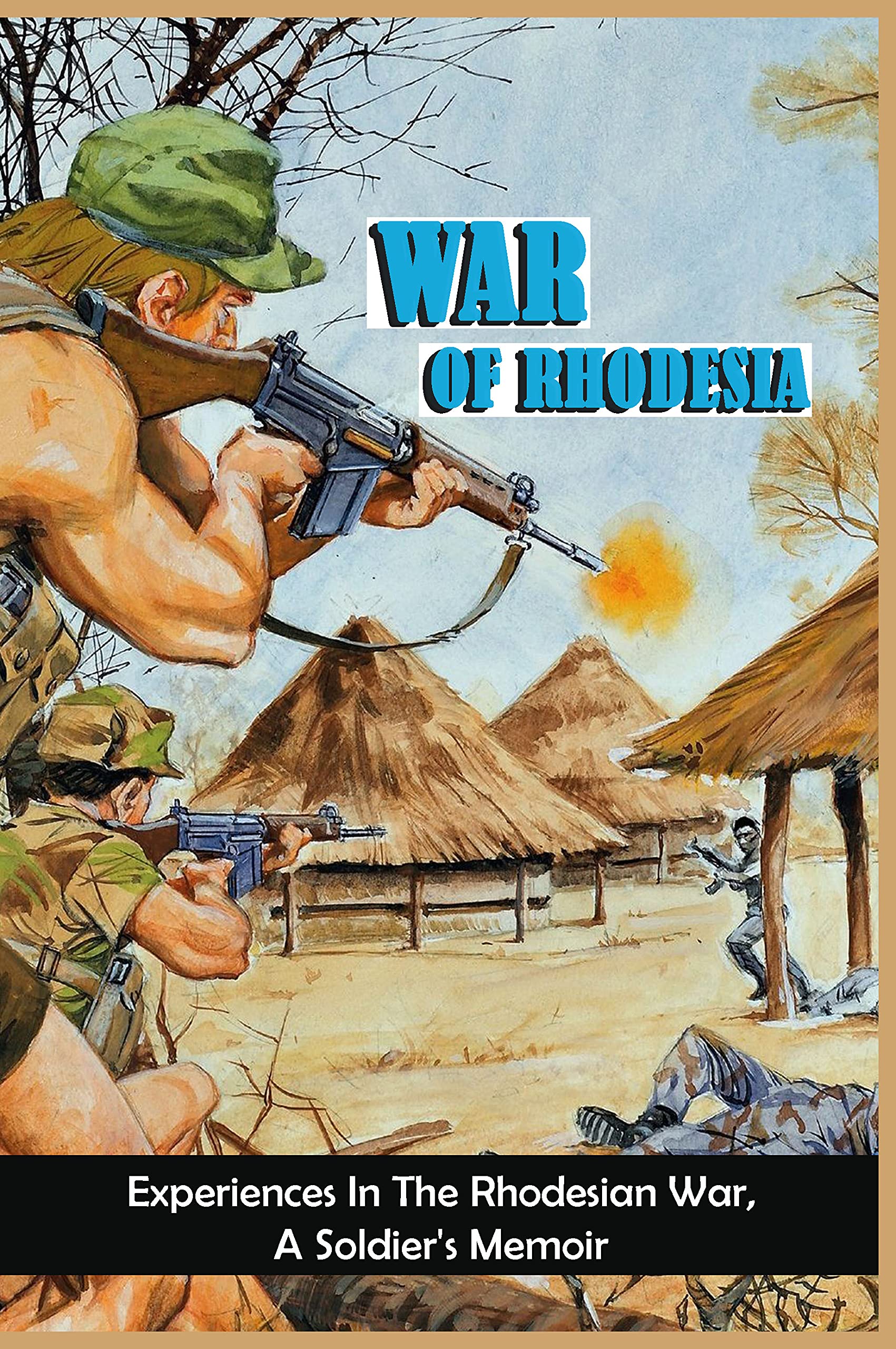 War Of Rhodesia: Experiences In The Rhodesian War, A Soldier's Memoir ...