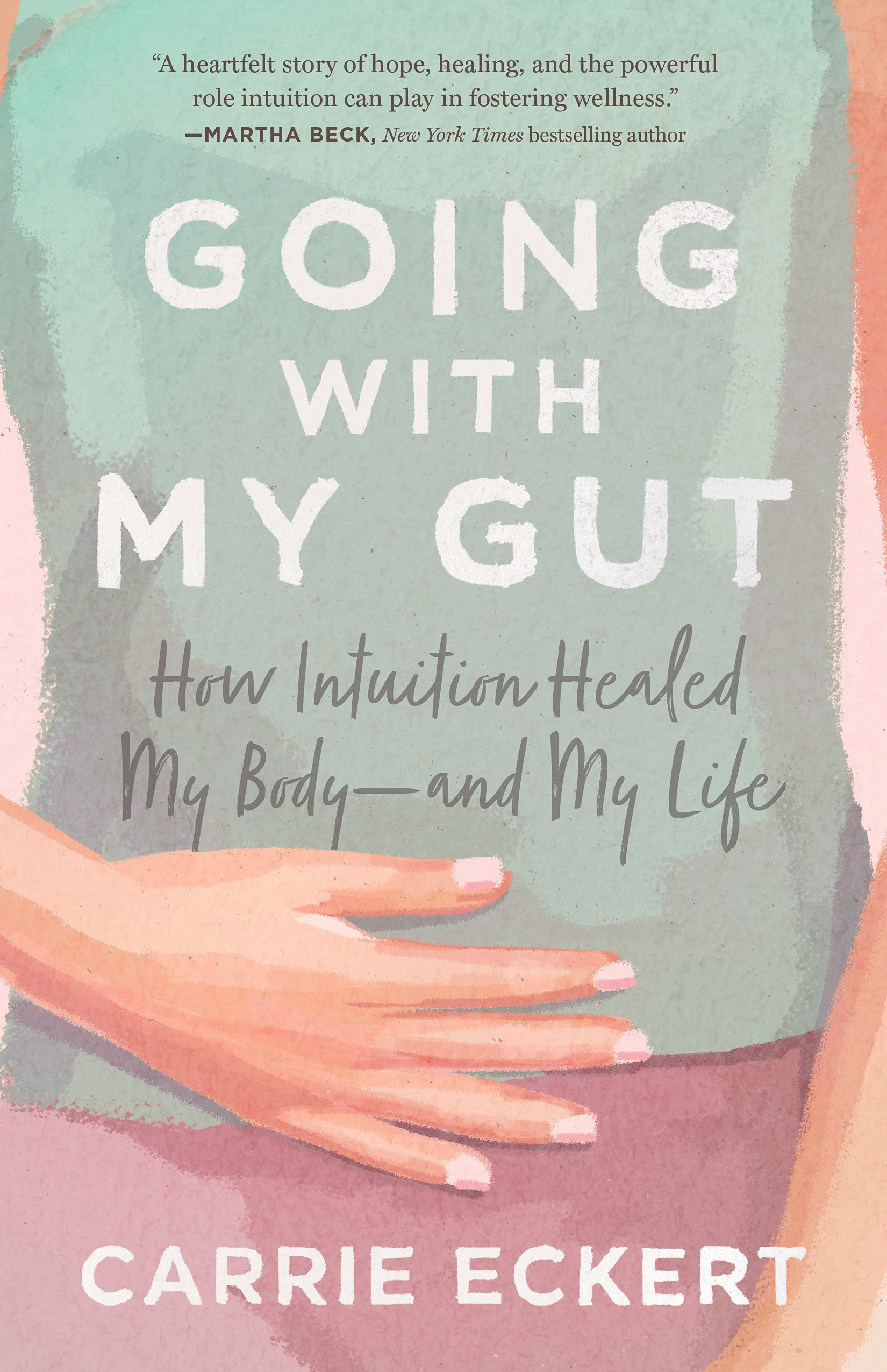 Going with My Gut: How Intuition Healed My Body—and My Life by Carrie ...