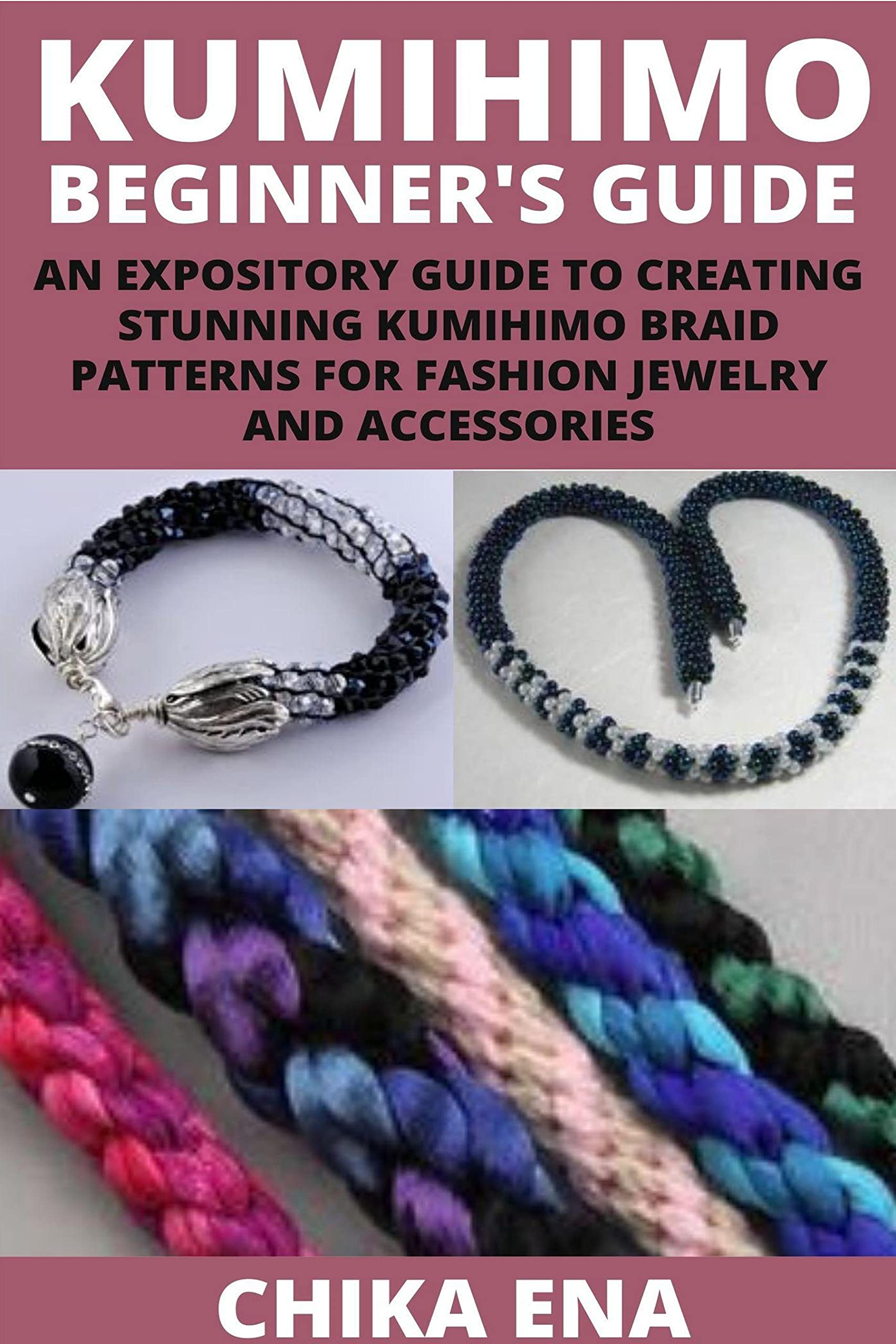 KUMIHIMO BEGINNER’S GUIDE : AN EXPOSITORY GUIDE TO CREATING STUNNING ...