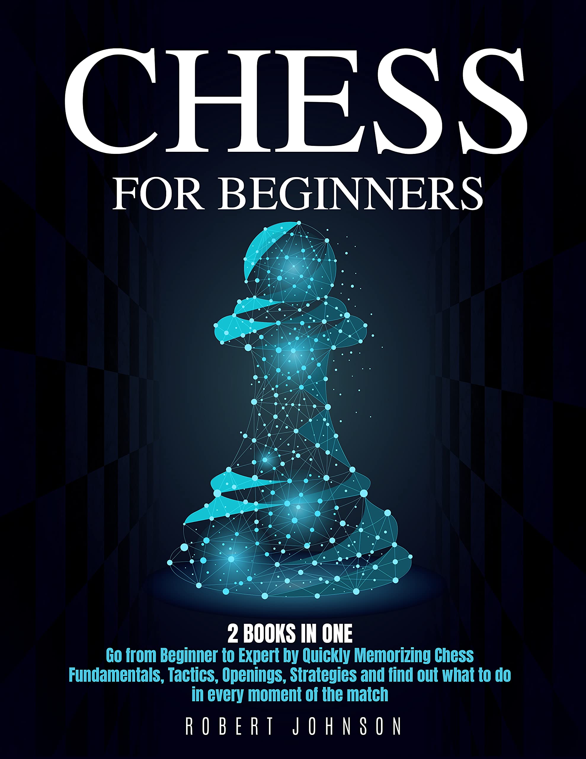 Chess For Beginners: 2 in 1: The Complete and Easy-to-Read Guide for Newbies on How to Play ...