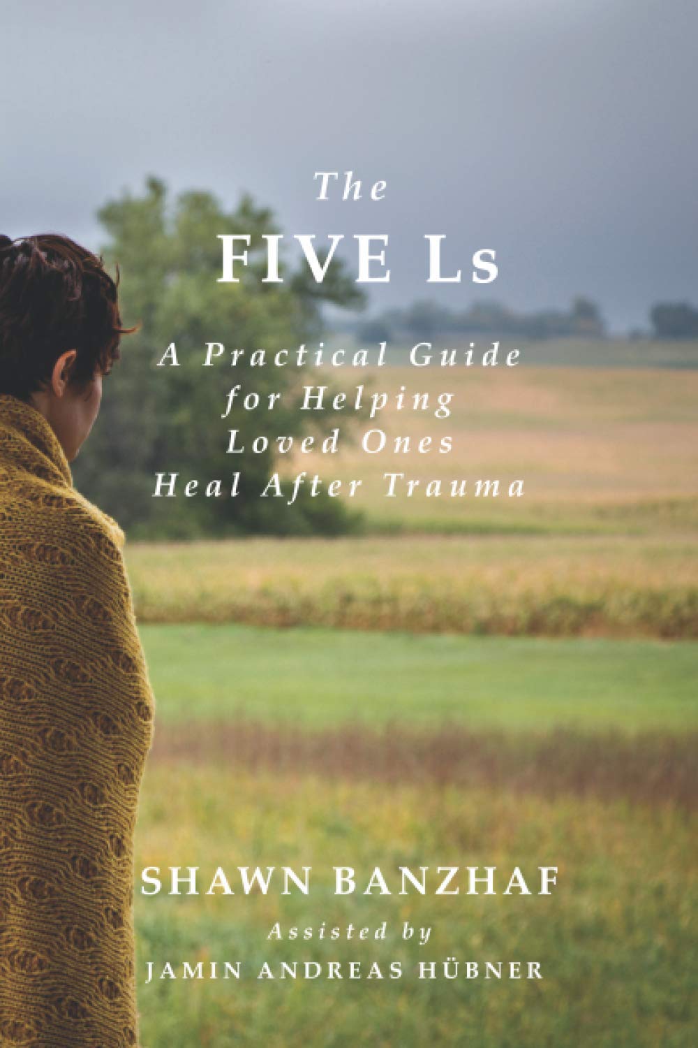 The Five Ls: A Practical Guide for Helping Loved Ones Heal After Trauma ...