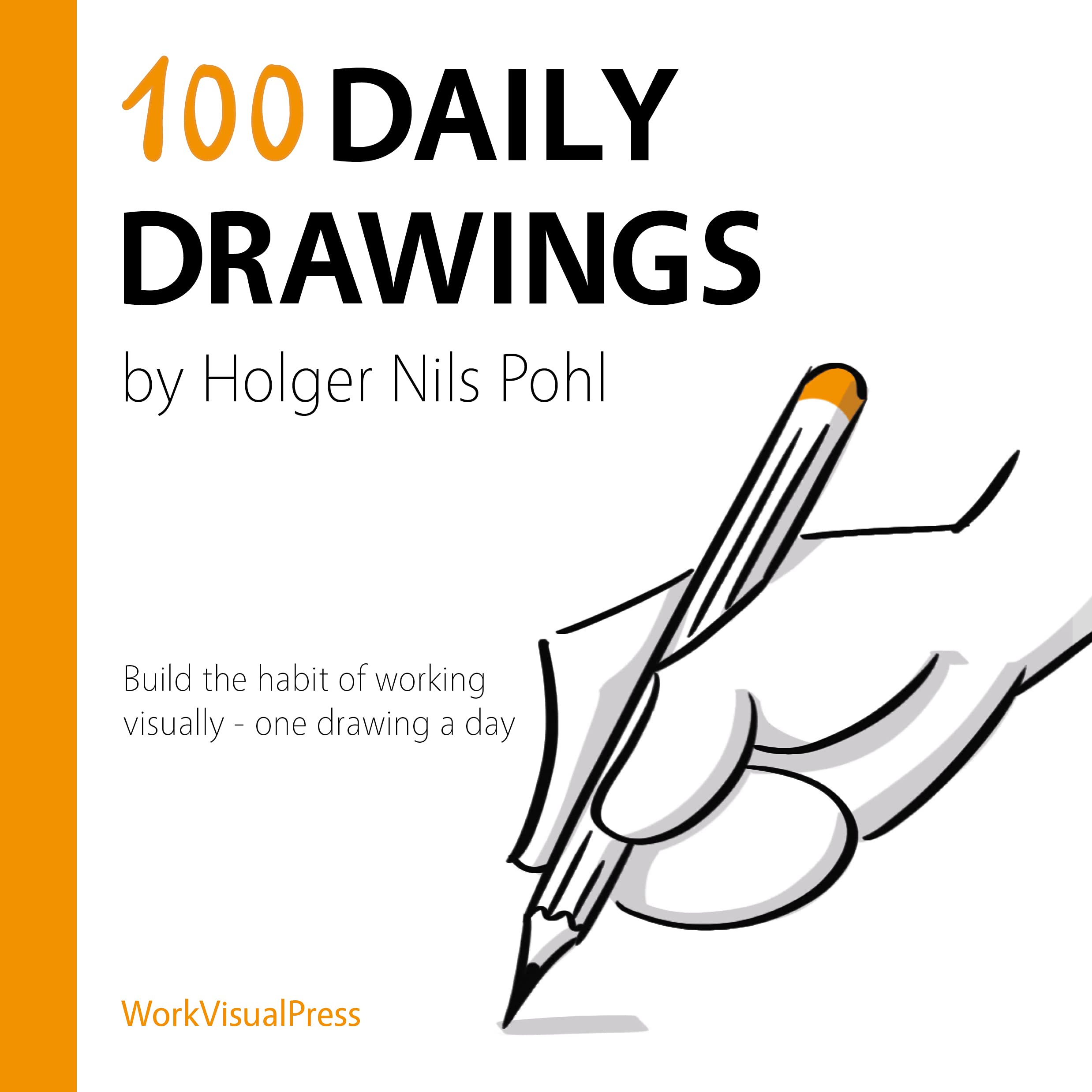 100 Daily Drawings: Build the habit of working visually - one drawing a day by Holger Nils Pohl ...