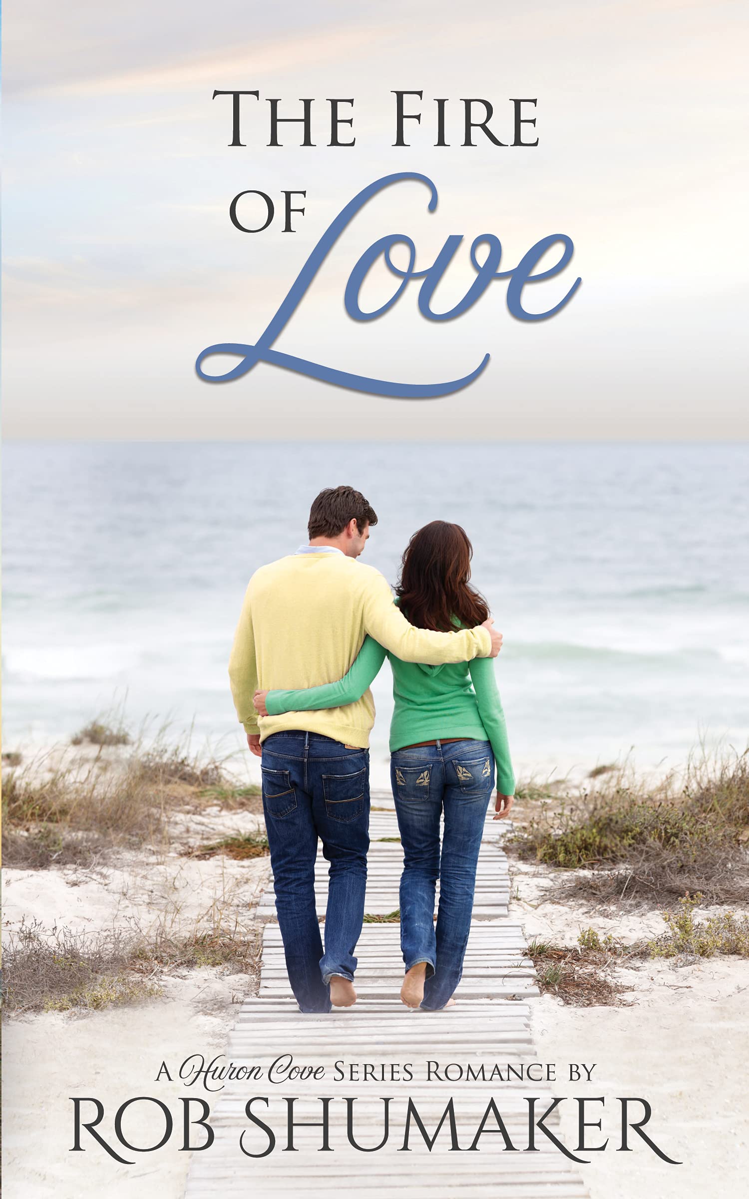 The Fire of Love (Huron Cove Series Book 6) by Rob Shumaker | Goodreads