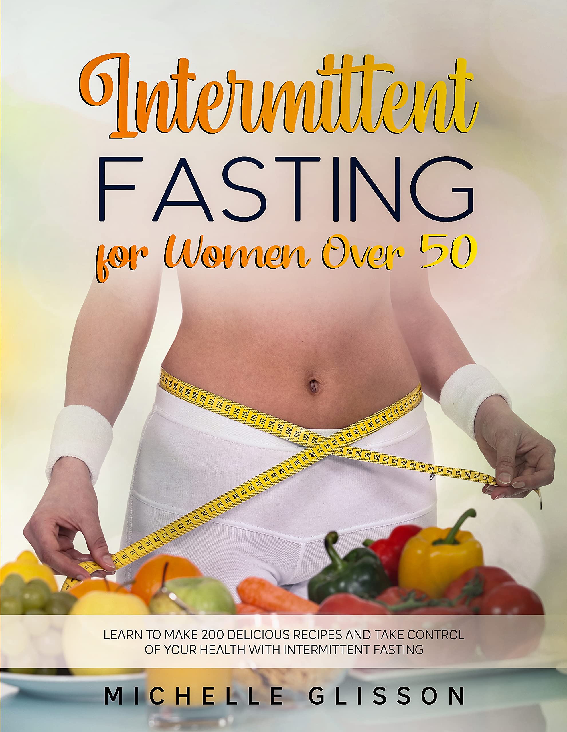 Intermittent Fasting For Women After 50: Learn to Make 200 Delicious ...