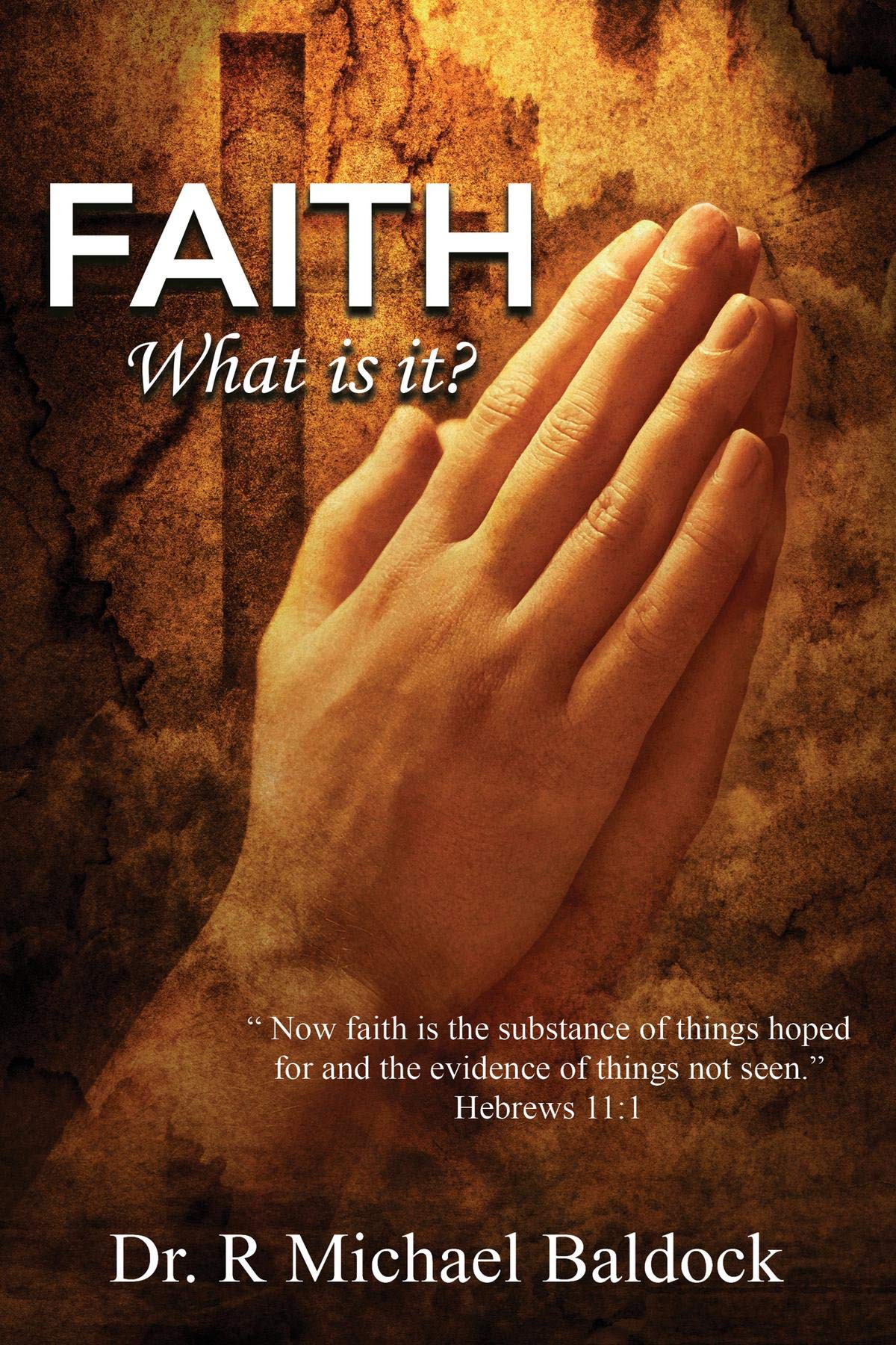 Faith, What is it?: "Now faith is the substance of things hoped for and the evidence of things ...