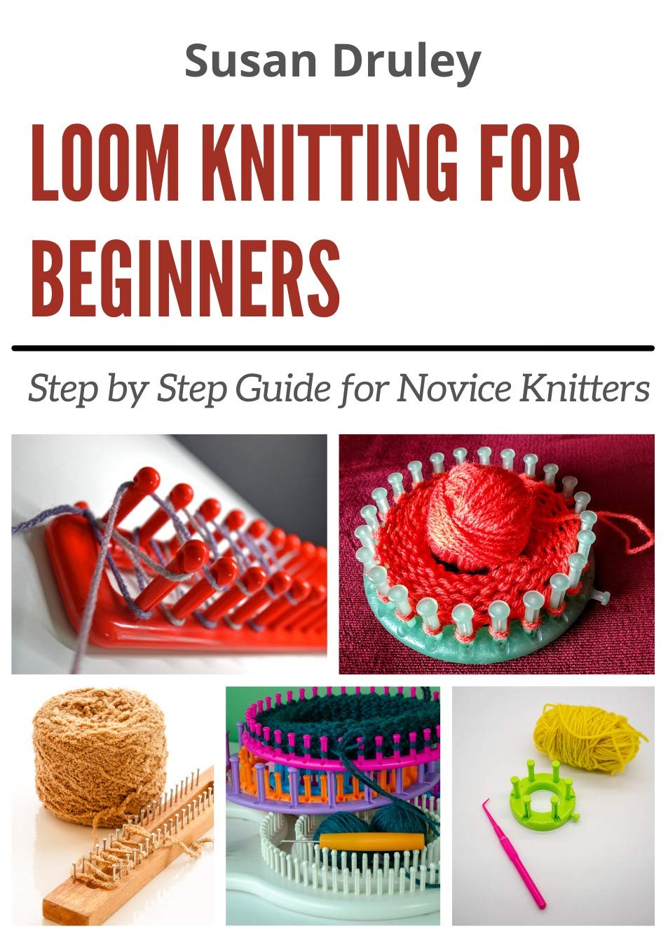 LOOM KNITTING FOR BEGINNERS: Step by Step Guide for Novice Knitters by ...