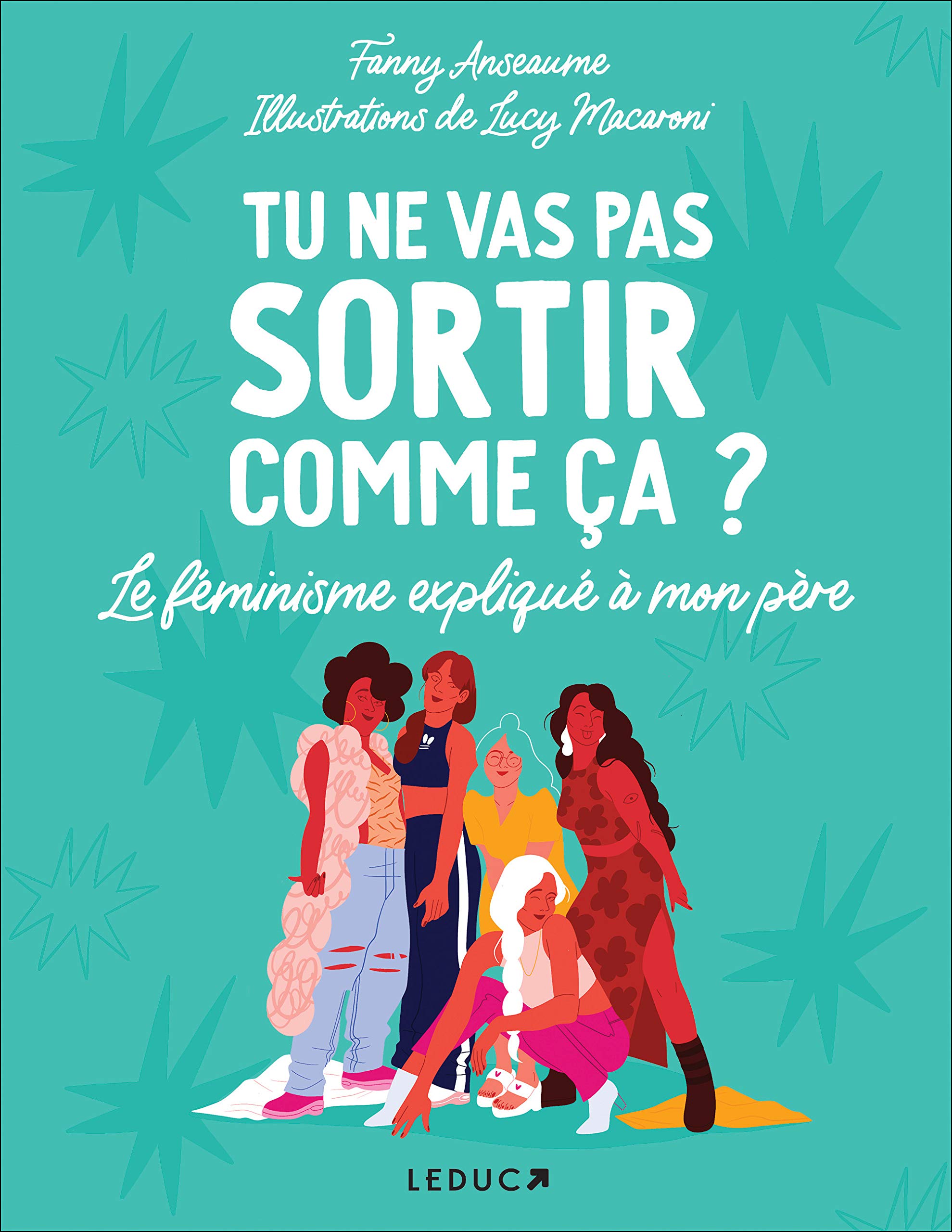 Tu ne vas pas sortir comme ça ?: Le féminisme expliqué à mon père by ...