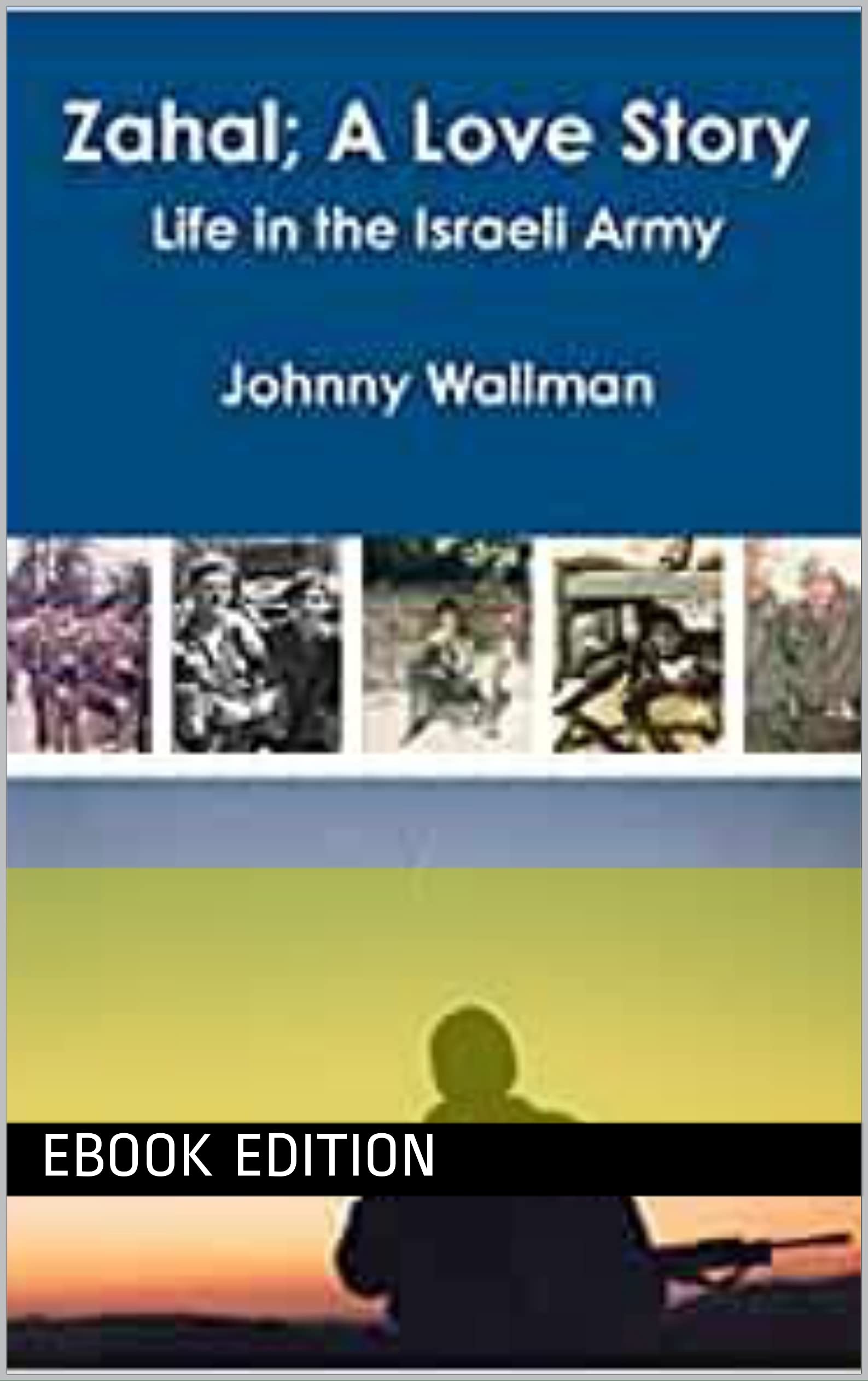 Zahal : A Love Story: Life in the Israeli Army by Johnny Wallman ...