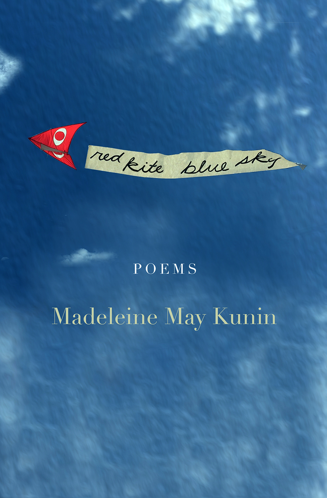 Red Kite, Blue Sky: Poems by Madeleine May Kunin | Goodreads