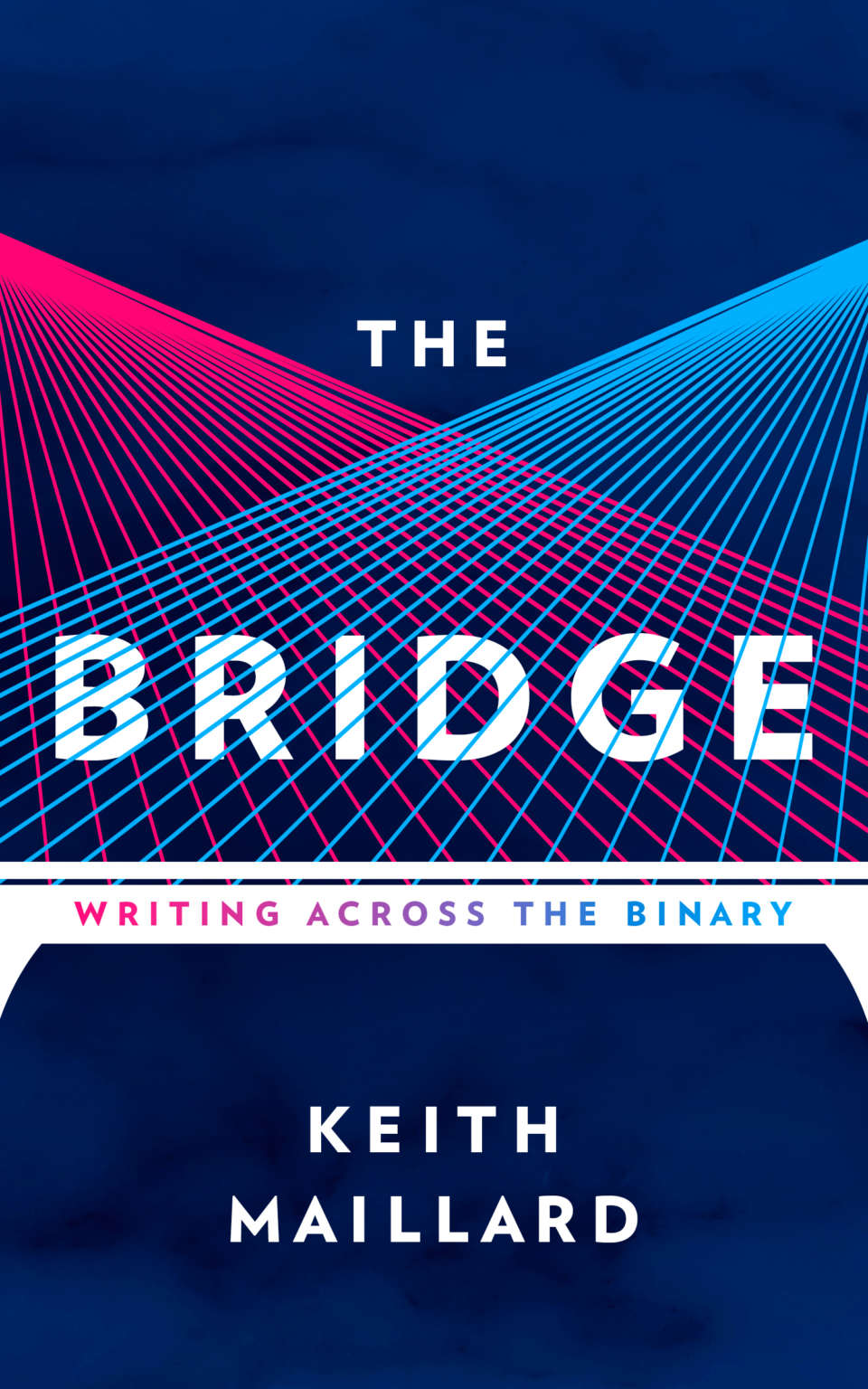 The Bridge: Writing Across the Binary by Keith Maillard | Goodreads