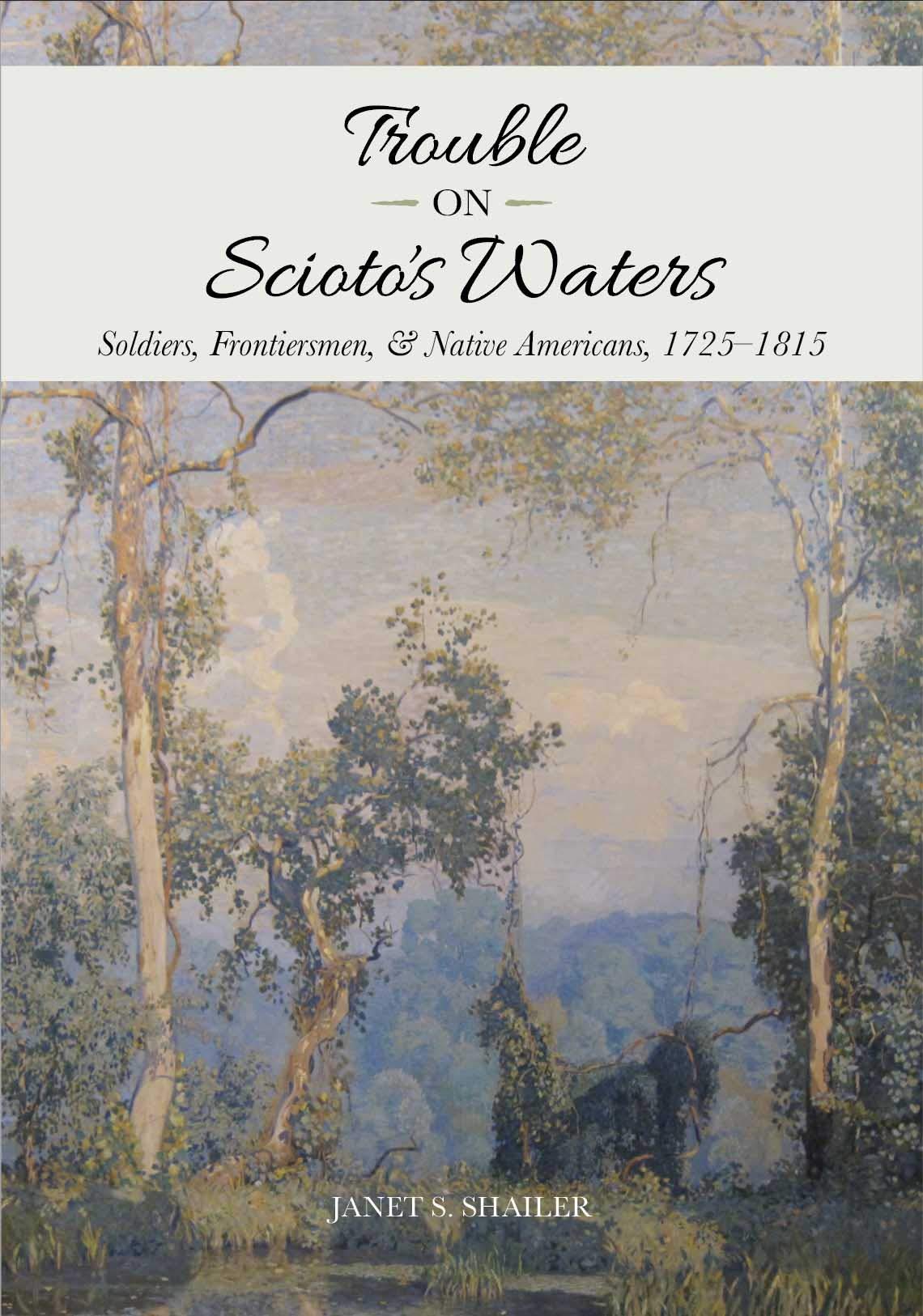 Trouble on Scioto's Waters: Soldiers, Frontiersmen, & Native Americans ...