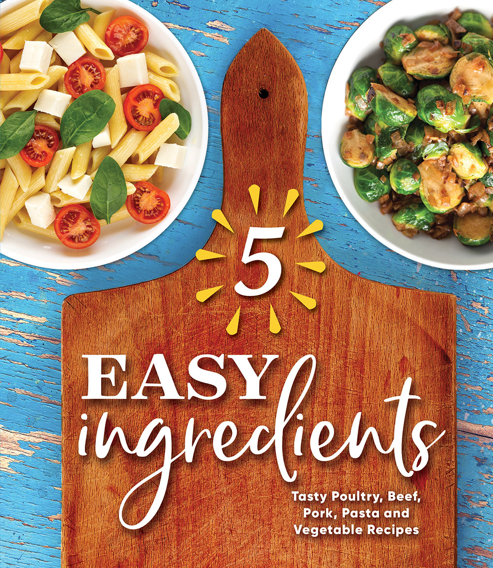 5 Easy Ingredients: Tasty Poultry, Beef, Pork, Pasta and Vegetable ...