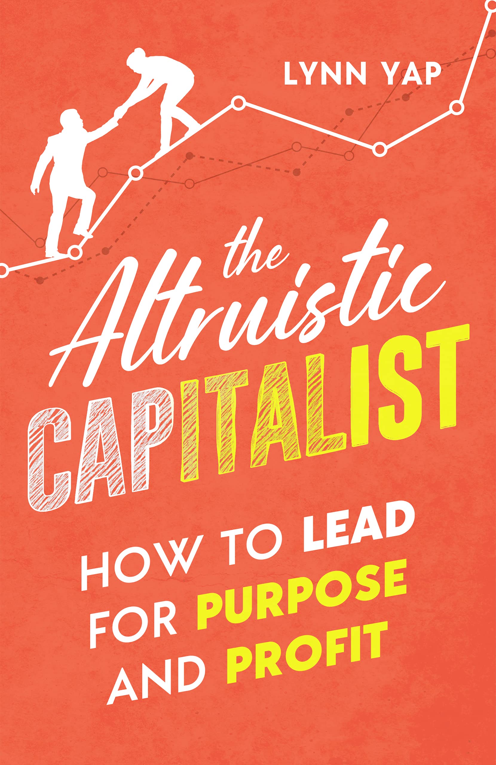 The Altruistic Capitalist: How to Lead for Purpose and Profit by Lynn ...