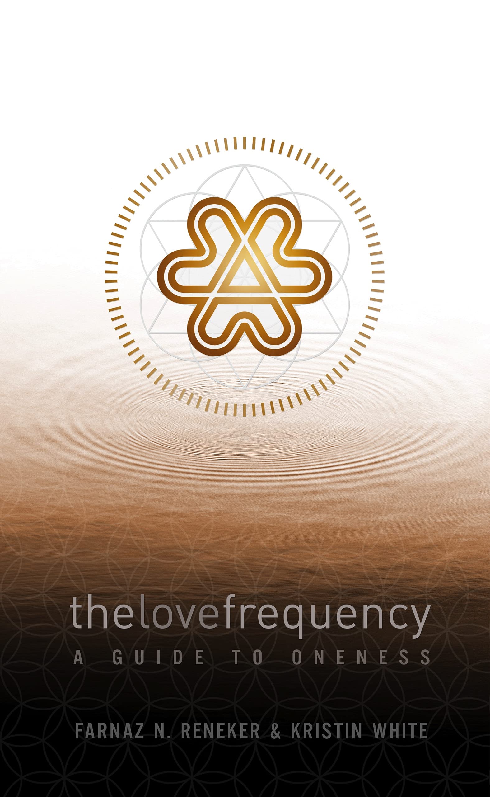 The Love Frequency: A Guide to Oneness by Farnaz Reneker | Goodreads
