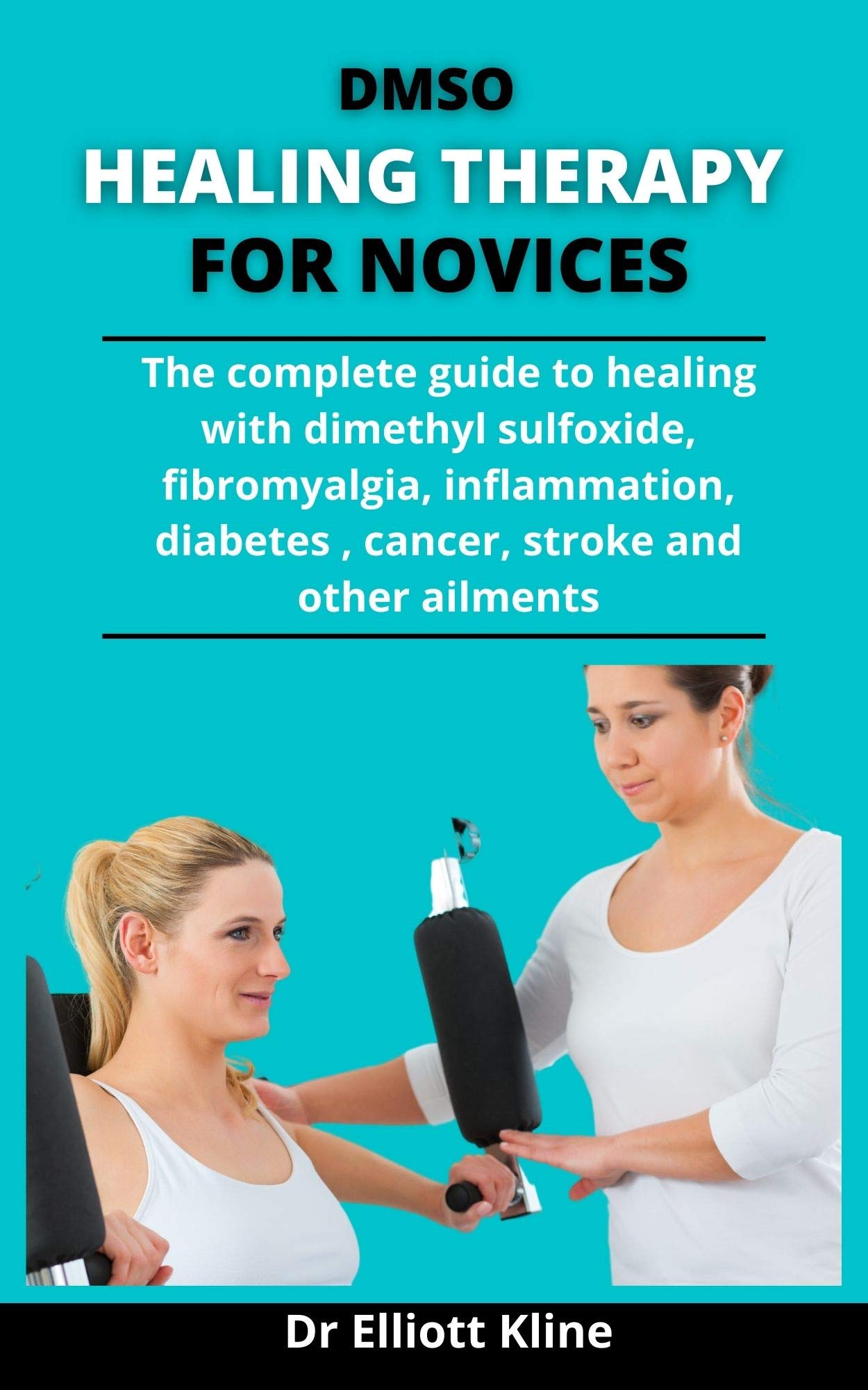 DMSO Healing Therapy For Novices: The Complete Guide To Healing With ...