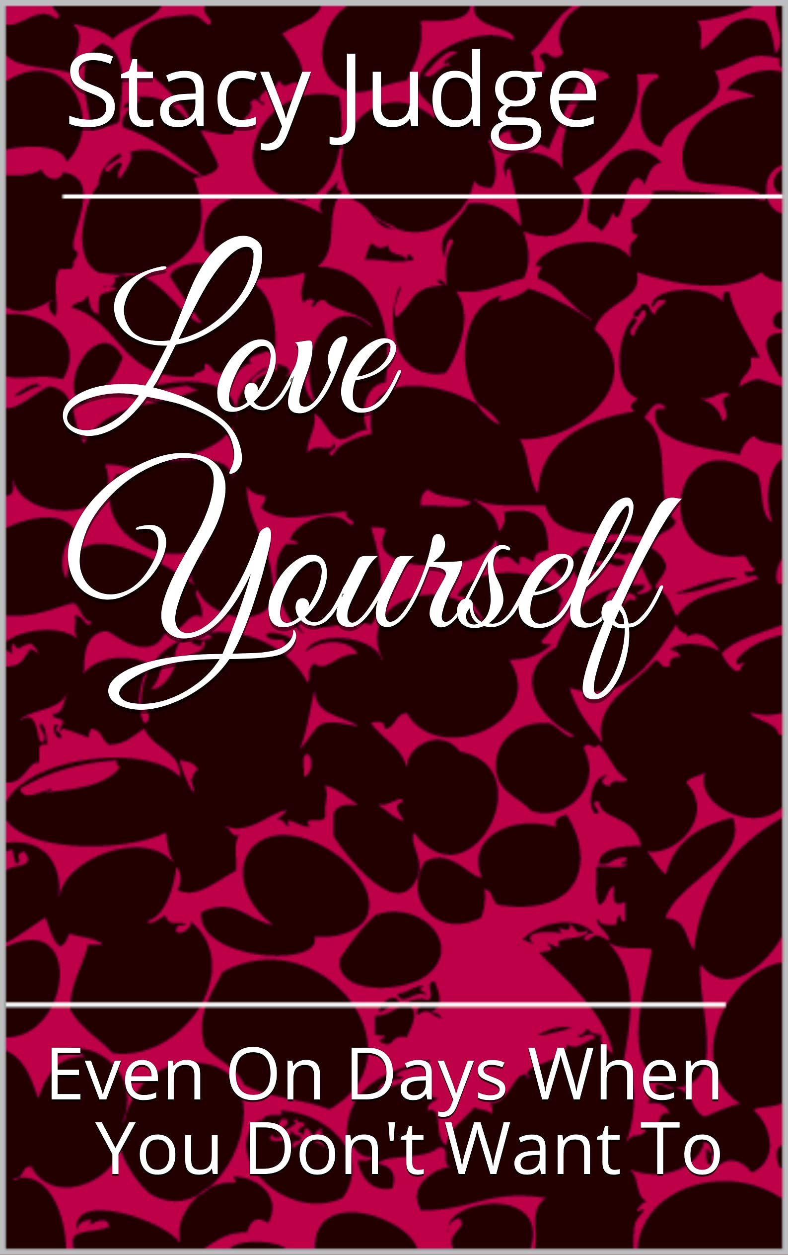 Love Yourself : Even On Days When You Don't Want To by Stacy Judge ...
