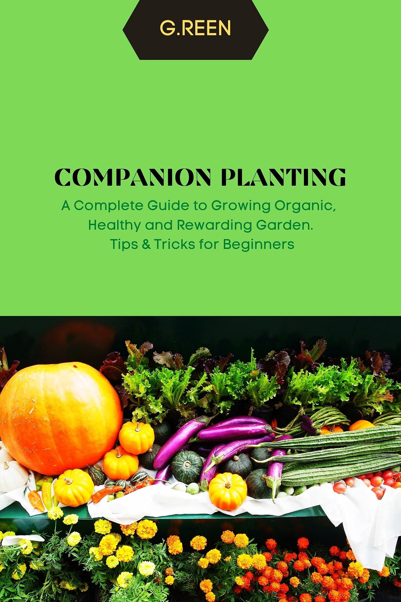 Companion Planting: A Complete Guide to Growing Organic, Healthy and ...