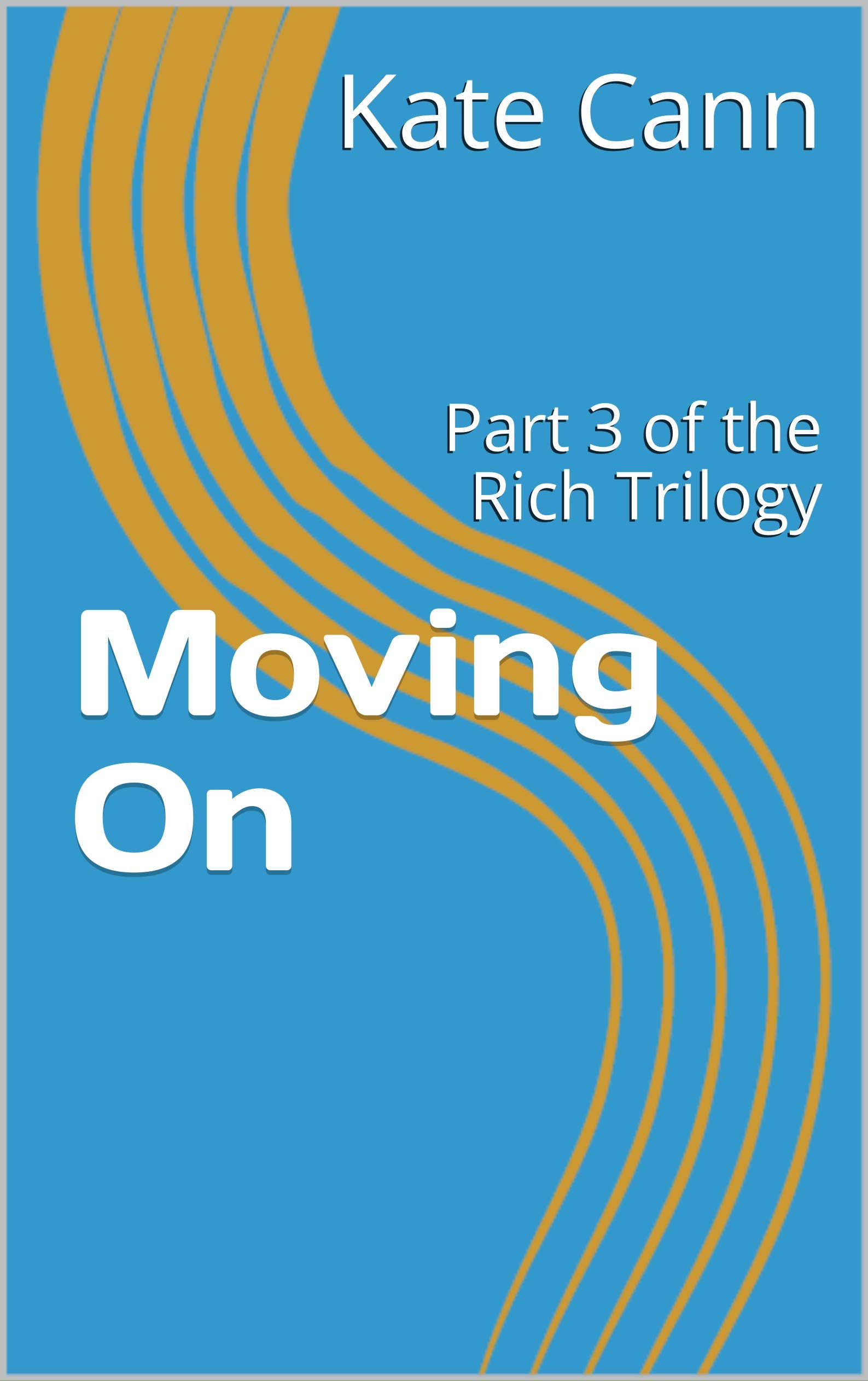 Moving On: Part 3 of the Rich Trilogy by Kate Cann | Goodreads