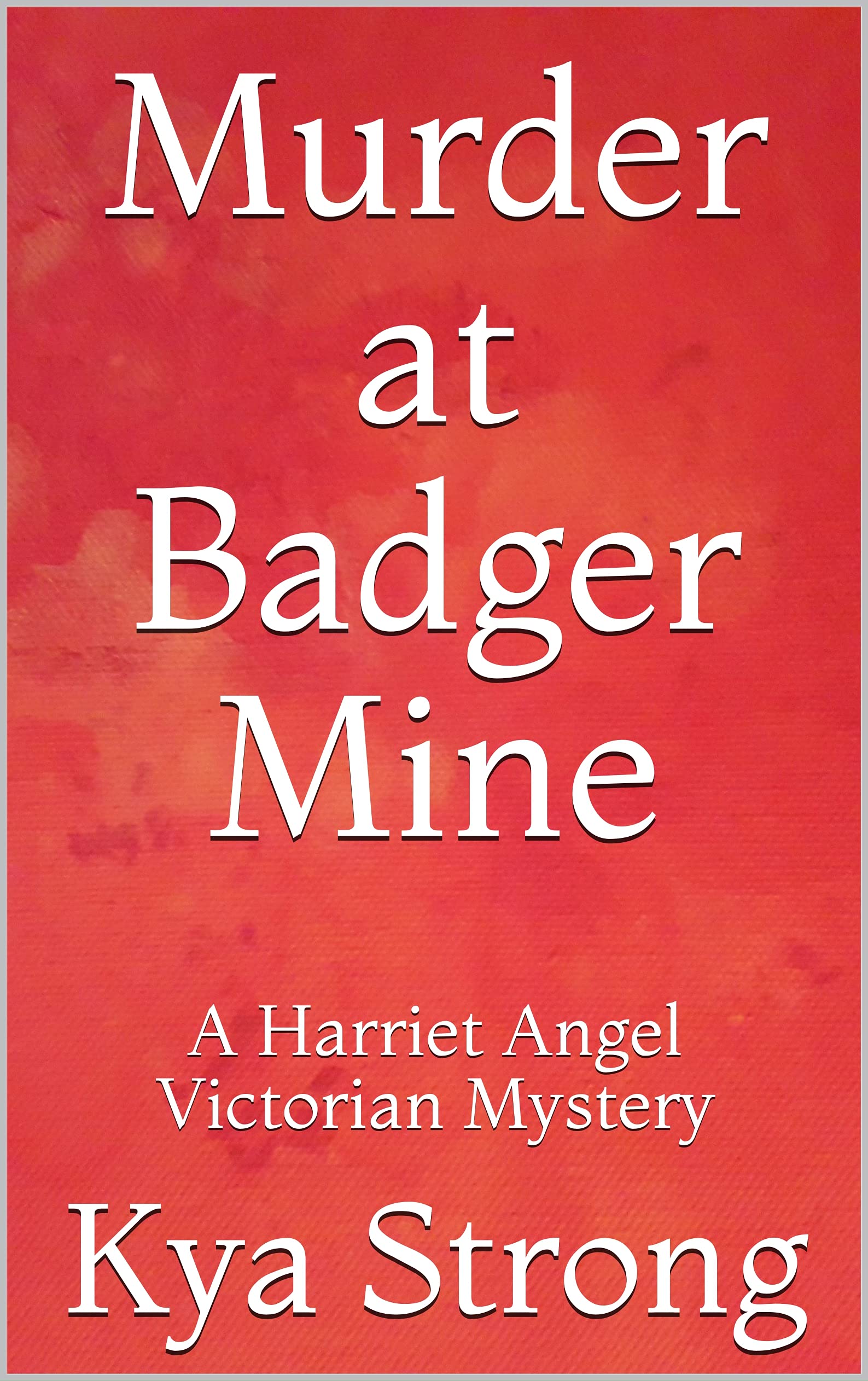 Murder at Badger Mine: A Harriet Angel Victorian Mystery by Kya Strong ...
