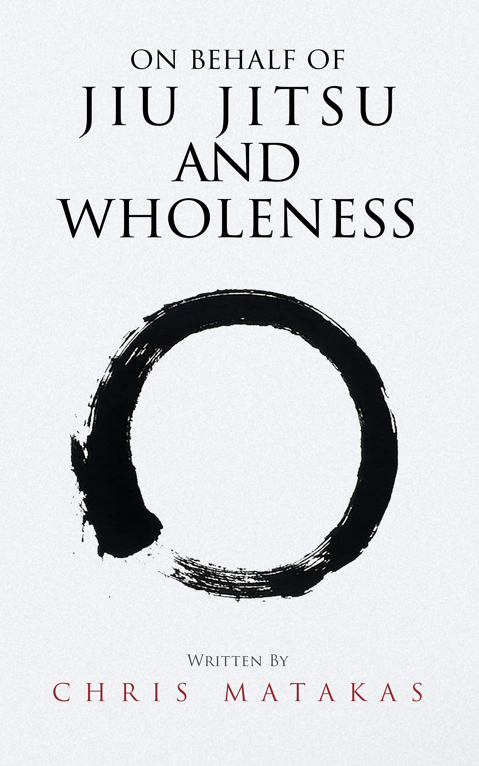On Behalf of Jiu Jitsu and Wholeness by Chris Matakas | Goodreads