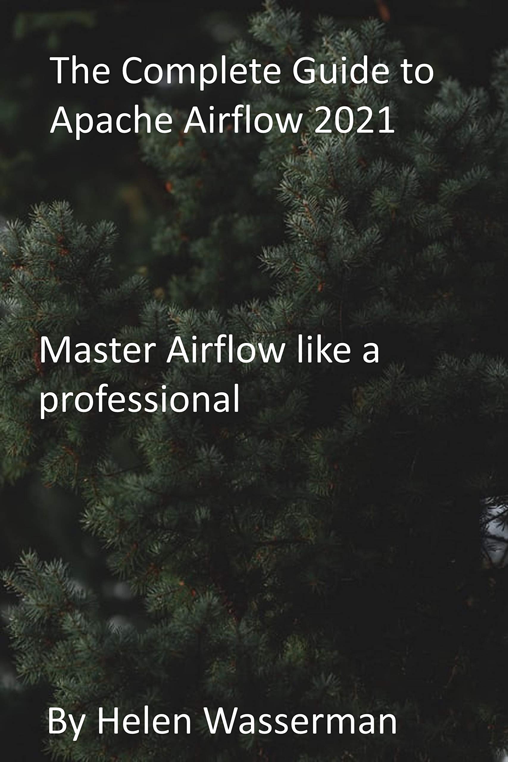 The Complete Guide to Apache Airflow 2021: Master Airflow like a professional by Tenffan ...