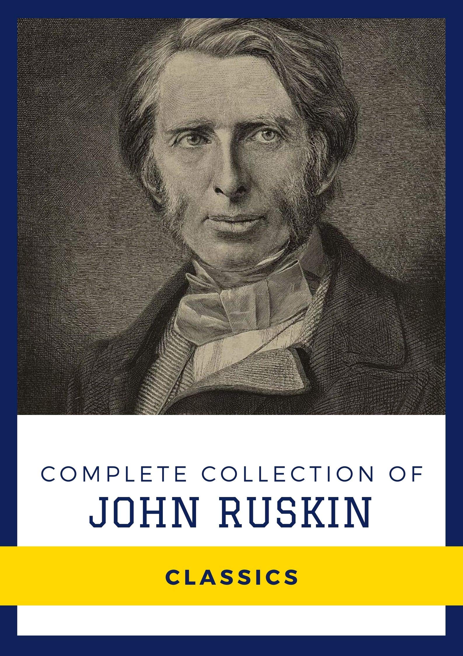 Complete Collection of John Ruskin (Annotated): Works Include Lectures ...