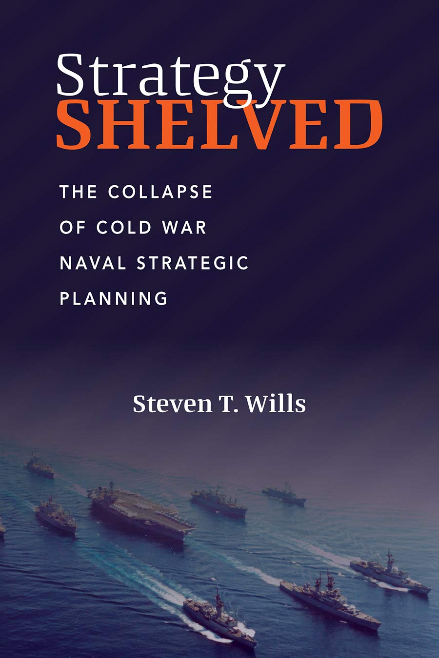 Strategy Shelved: The Collapse of Cold War Naval Strategic Planning by ...