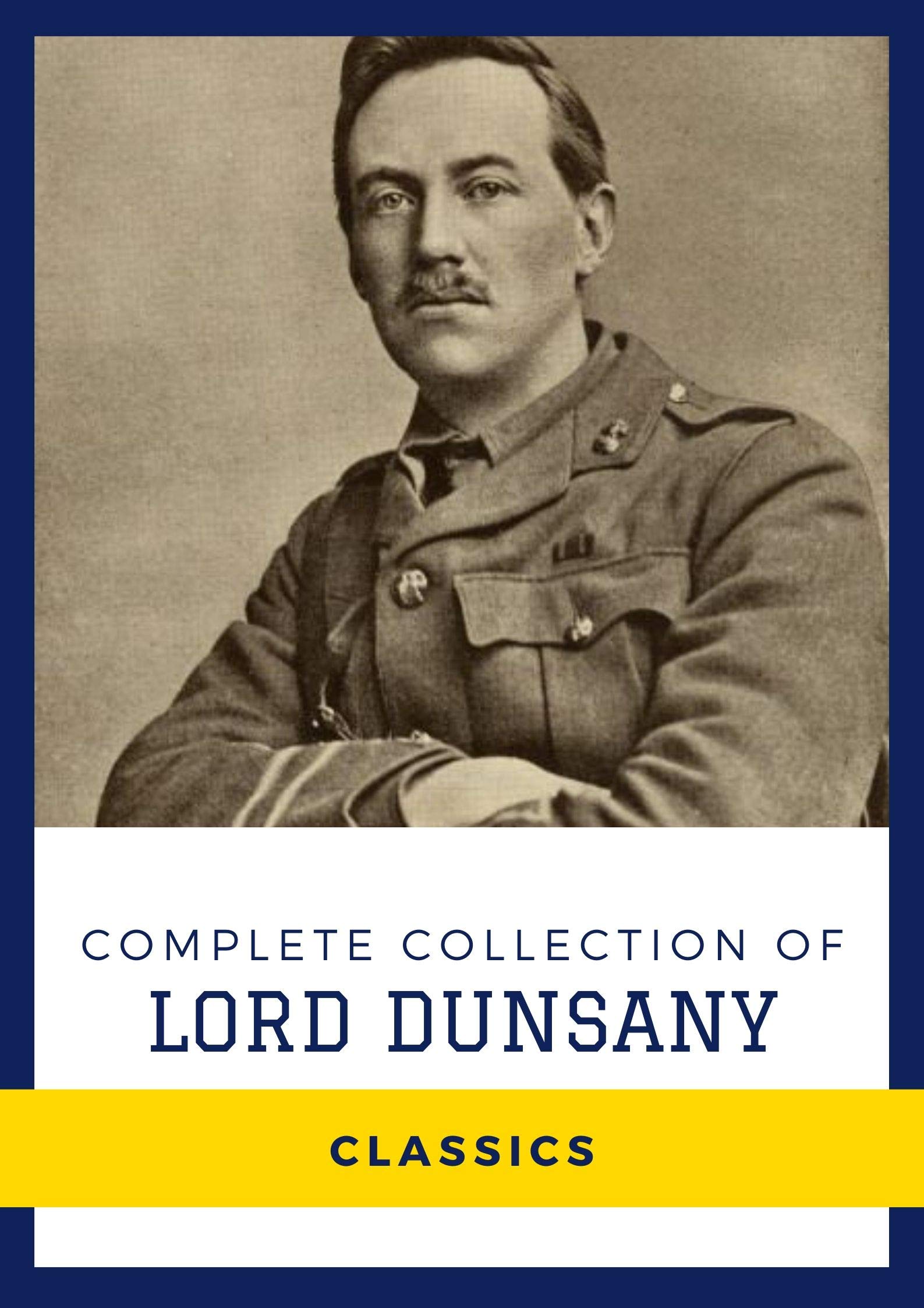 Complete Collection of Lord Dunsany (Annotated): Works Include Tales of ...