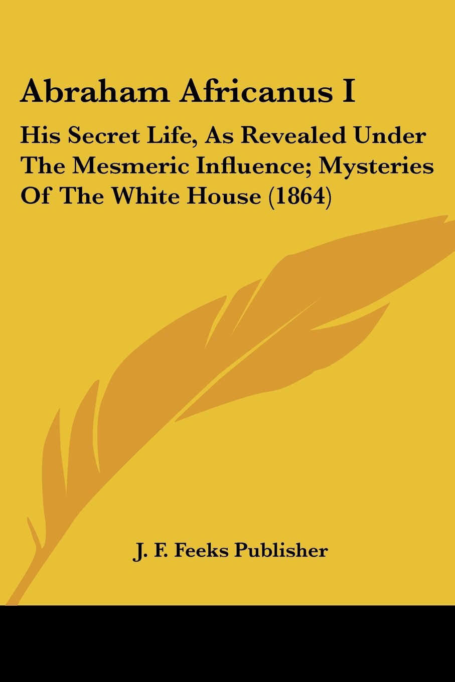 Abraham Africanus I: His Secret Life, As Revealed Under The Mesmeric ...