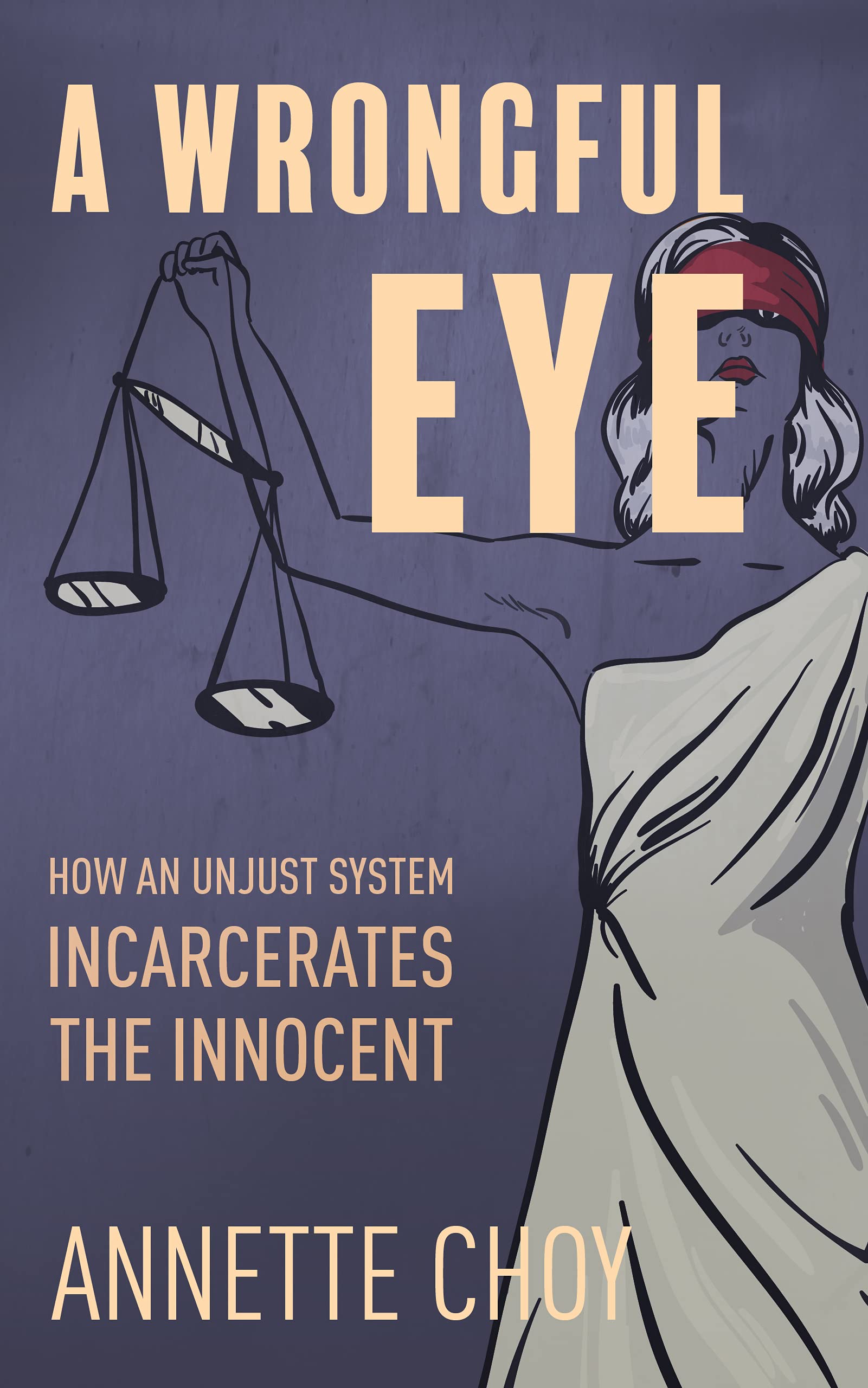 A Wrongful Eye: How an Unjust System Incarcerates the Innocent by ...
