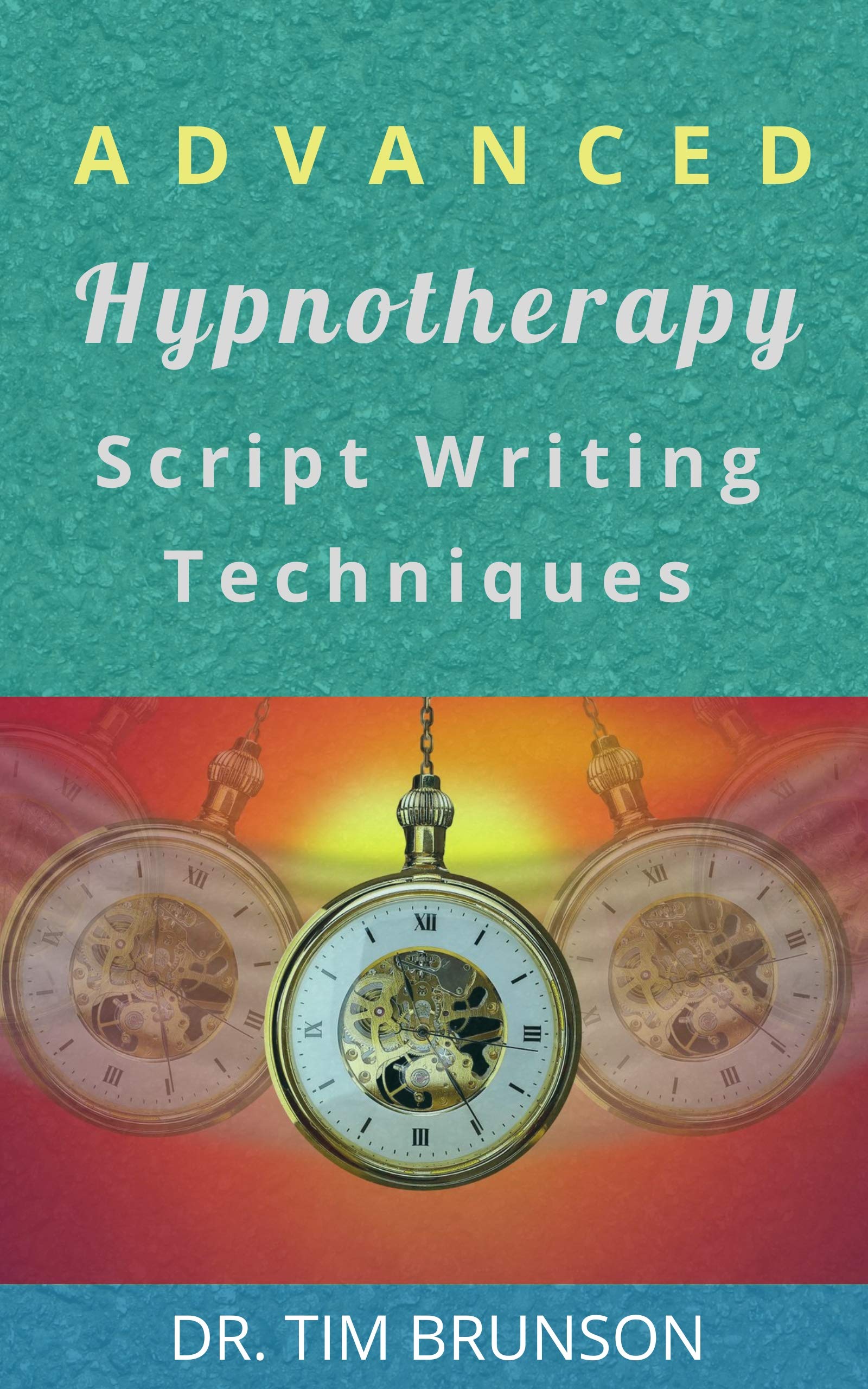 Advanced Hypnotherapy Script Writing Techniques: A new paradigm for hypnotherapy by Dr. Tim ...