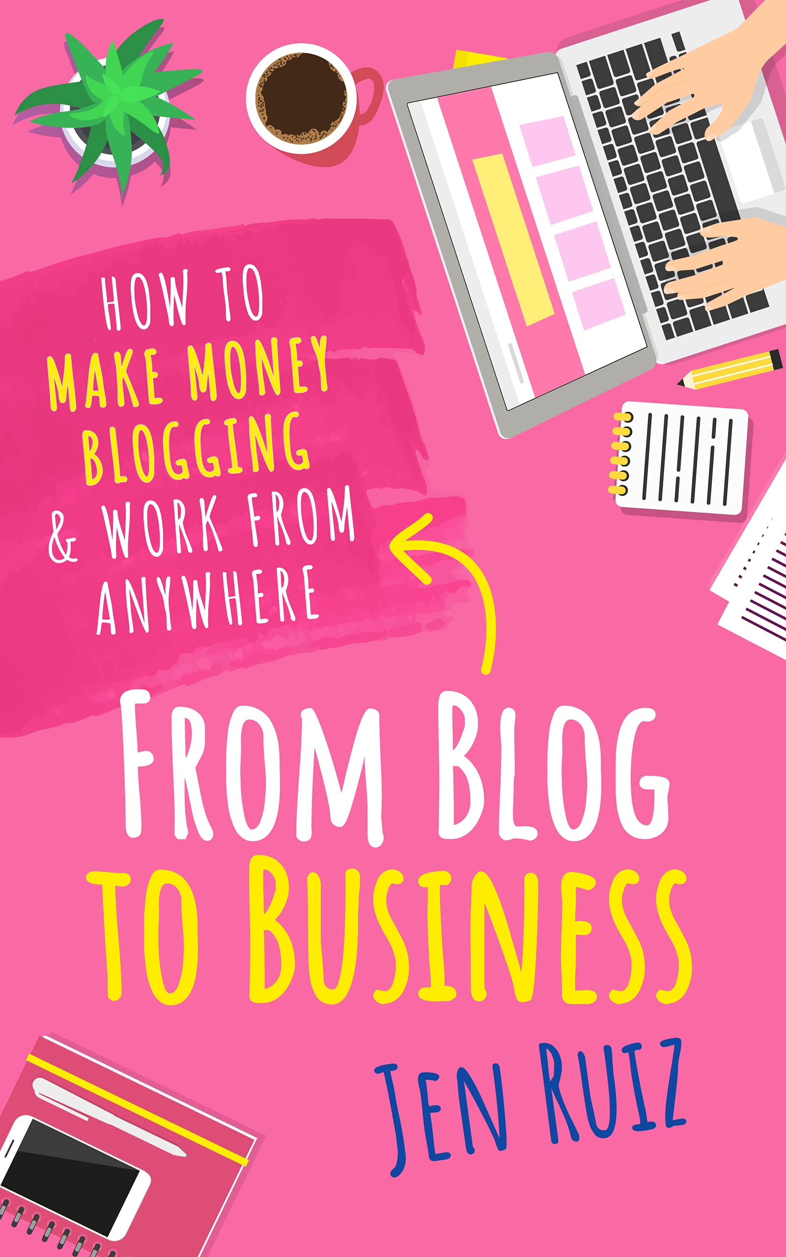 From Blog to Business: How to Make Money Blogging & Work From Anywhere ...