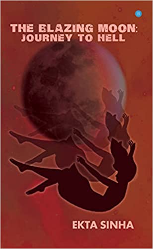 The Blazing Moon: Journey To Hell by Ekta Sinha | Goodreads