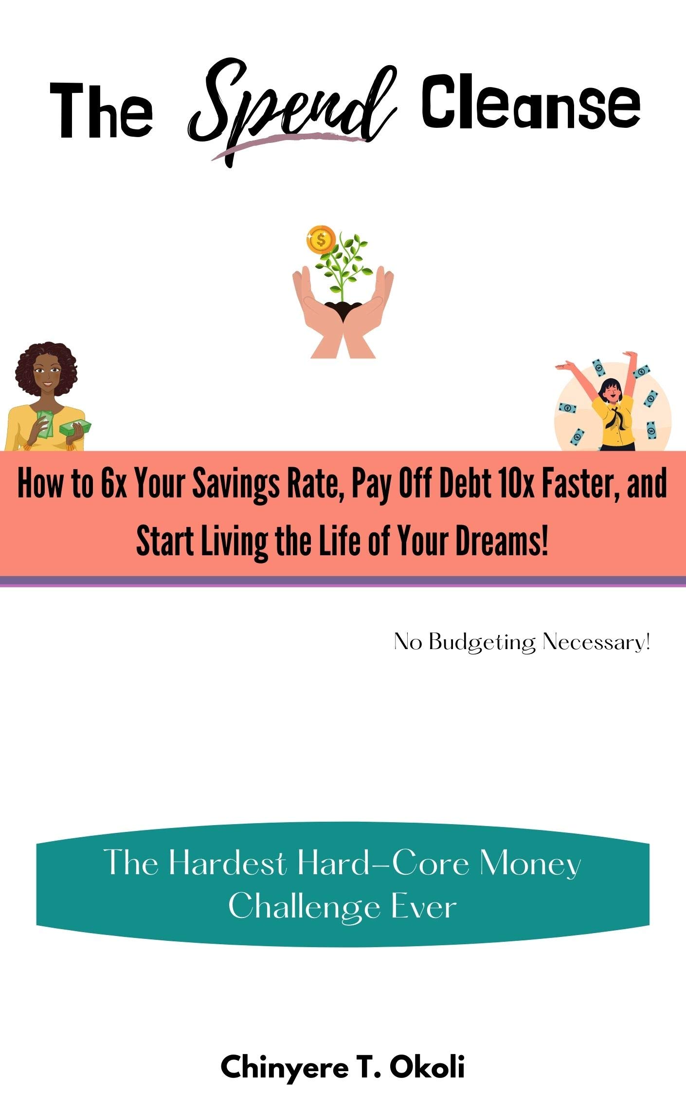 The Spend Cleanse: How to 6x Your Savings Rate, Pay Off Debt 10x Faster ...