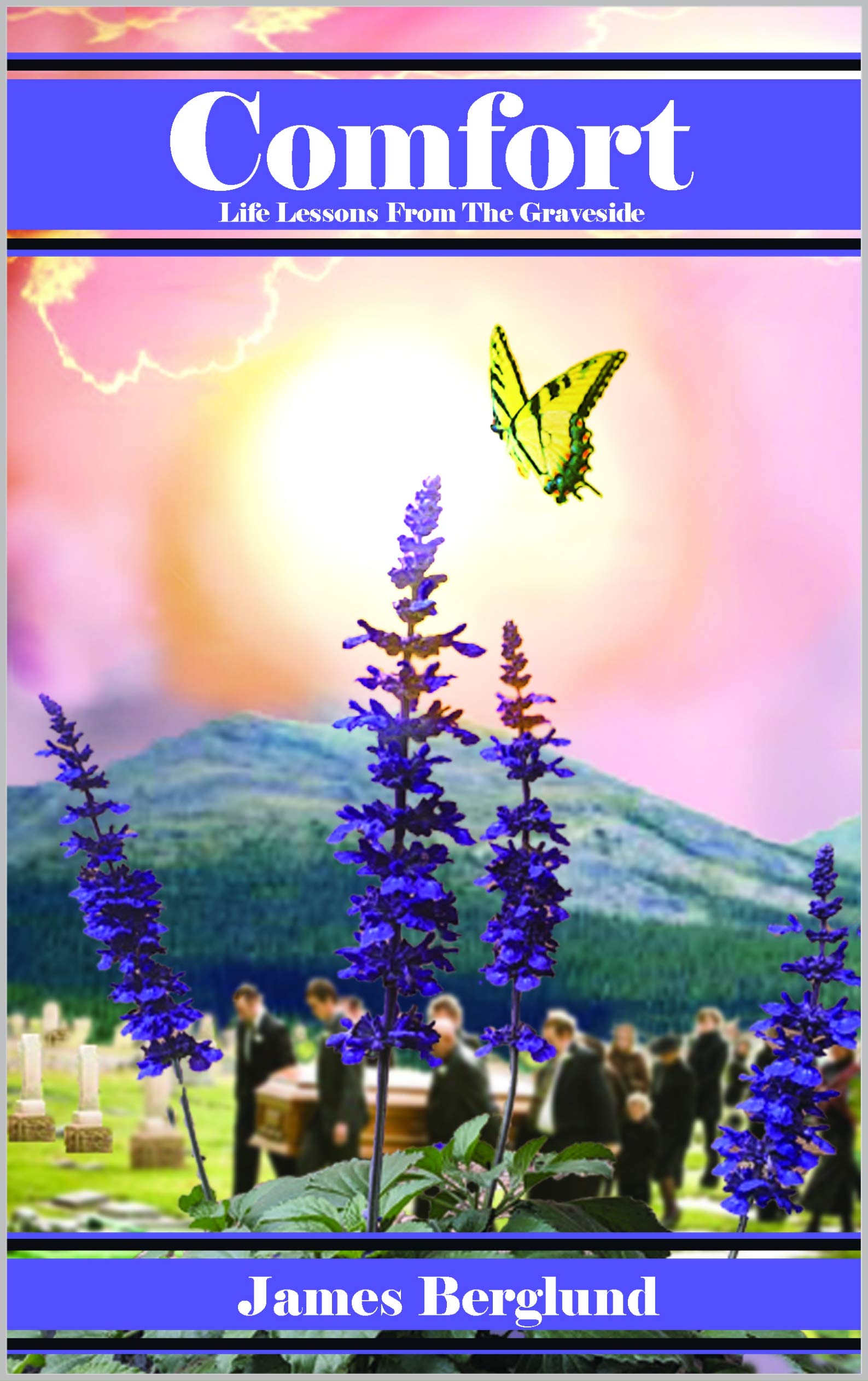 Comfort: Life Lessons From The Graveside by James Berglund | Goodreads