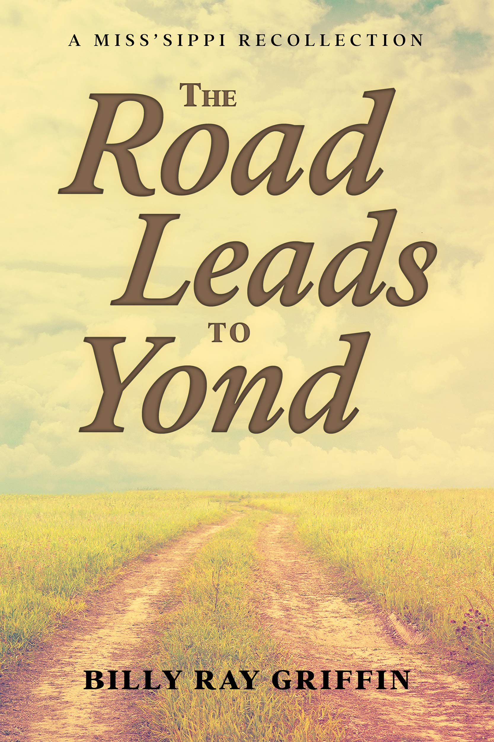 The Road Leads to Yond: A Miss'sippi Recollection by Billy Ray Griffin ...