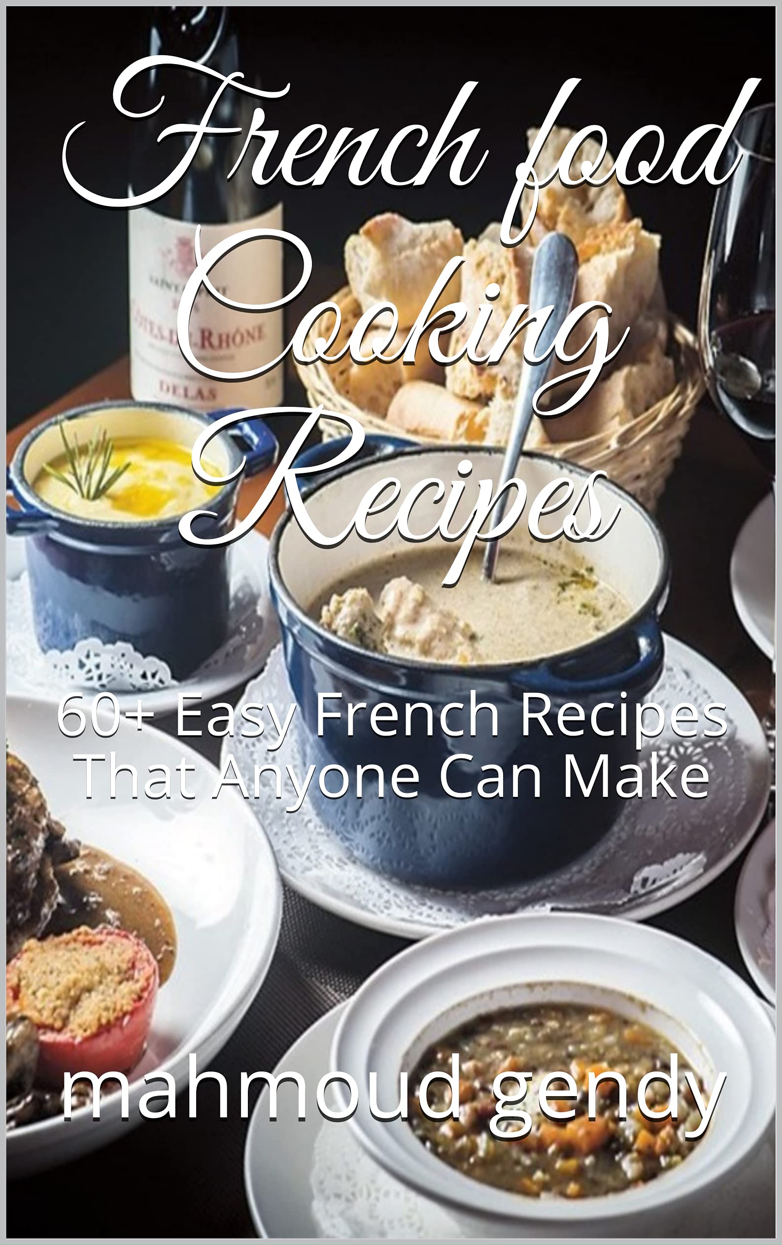 French food Cooking Recipes: 60+ Easy French Recipes That Anyone Can ...