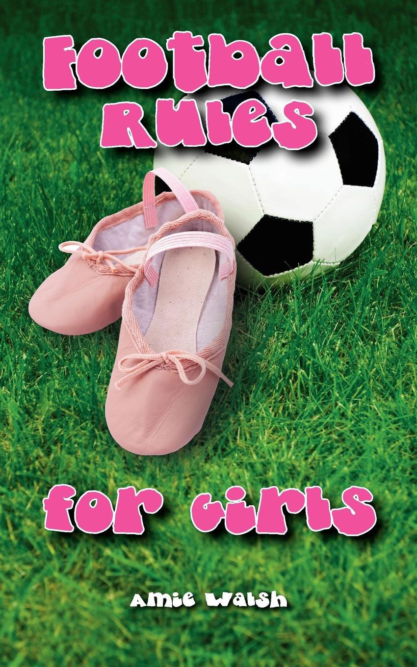 Football Rules for Girls by Amie Walsh | Goodreads