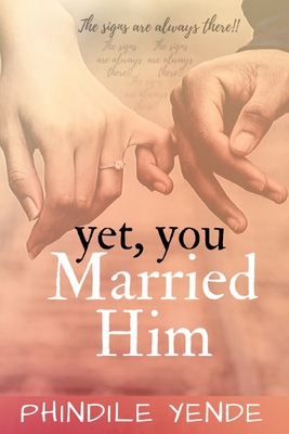 Yet You Married Him: The Signs Are Always There by Phindile Yende ...